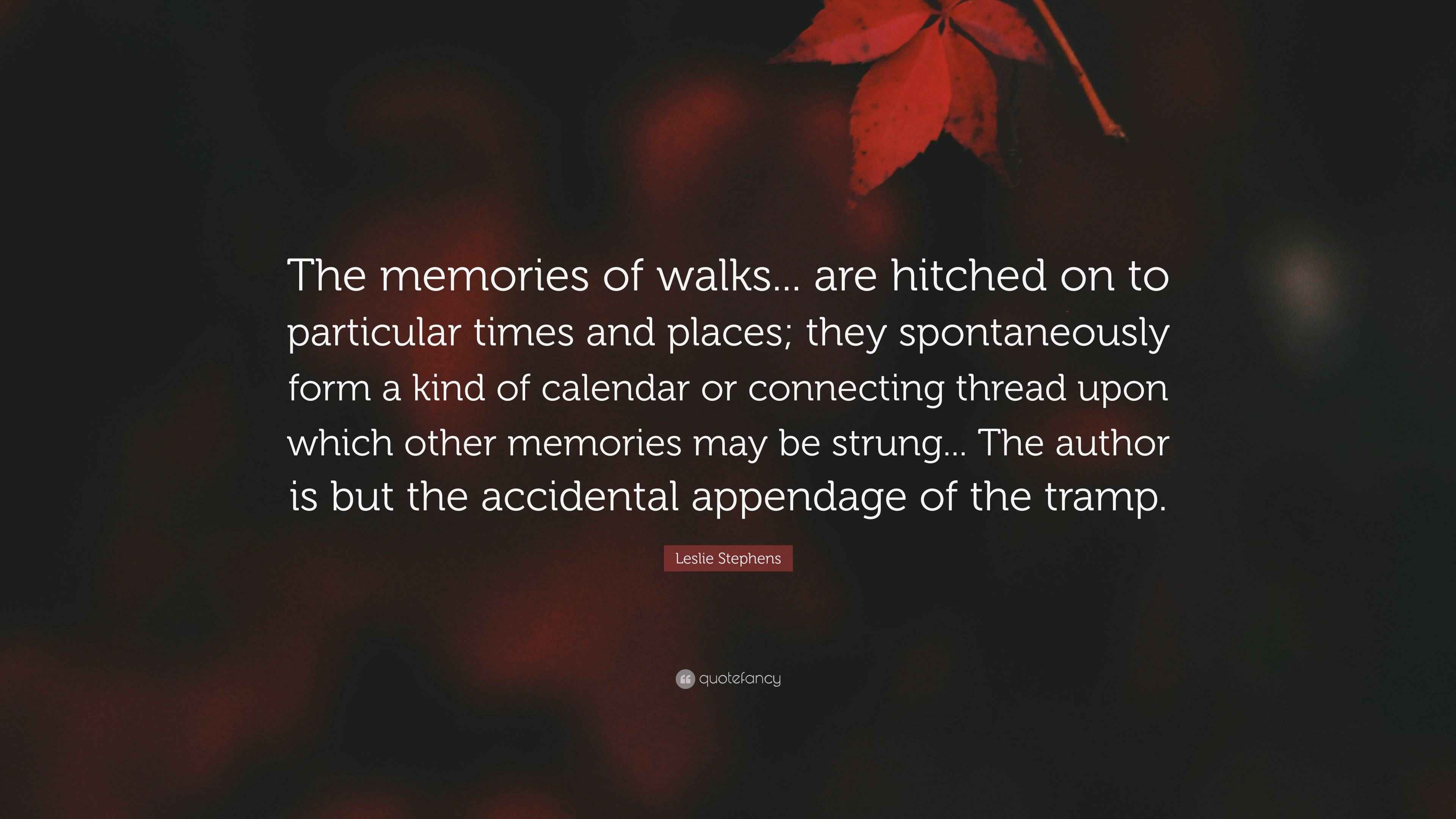 Leslie Stephens Quote: “The memories of walks... are hitched on to ...