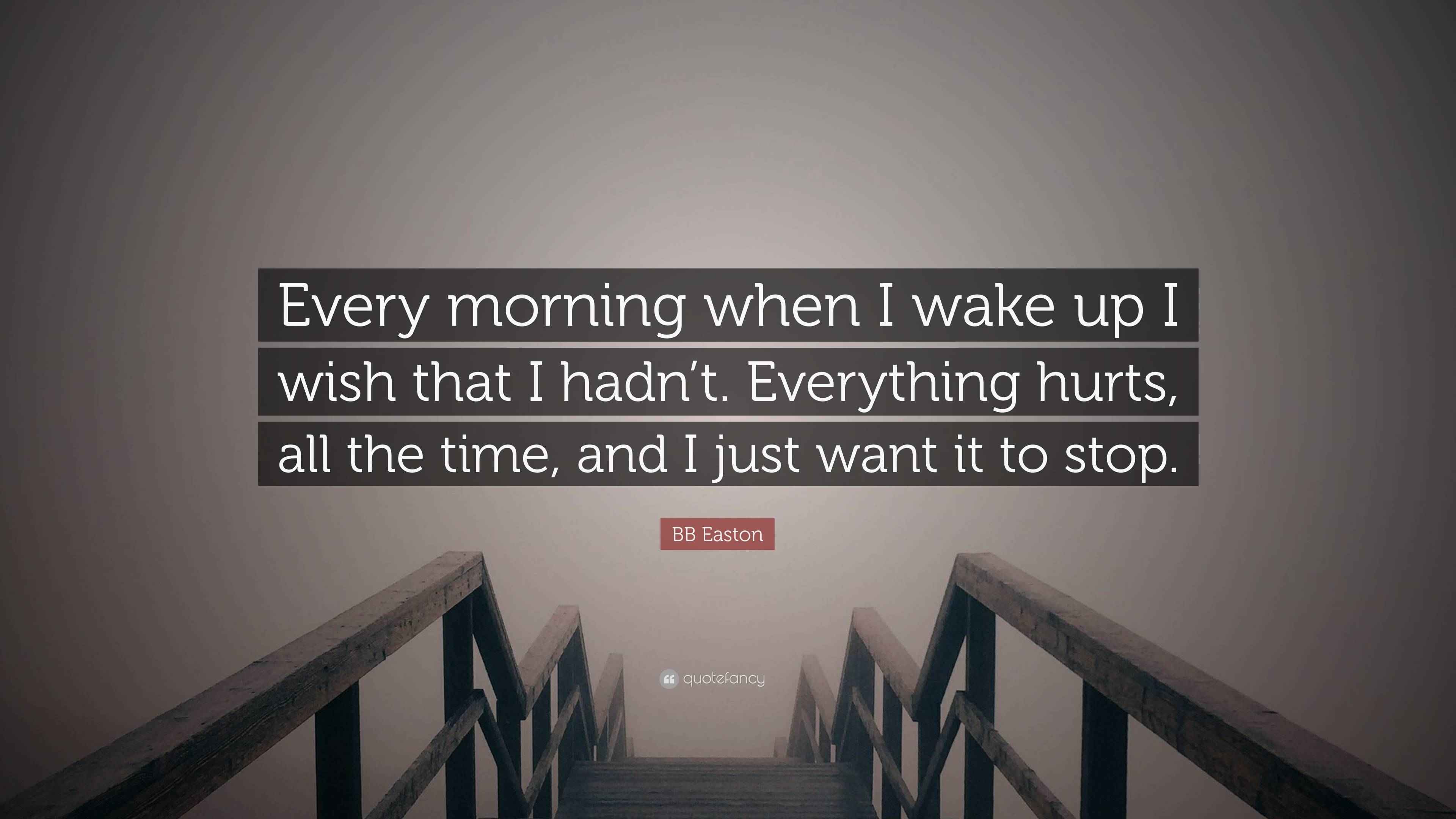 BB Easton Quote: “Every morning when I wake up I wish that I hadn’t ...