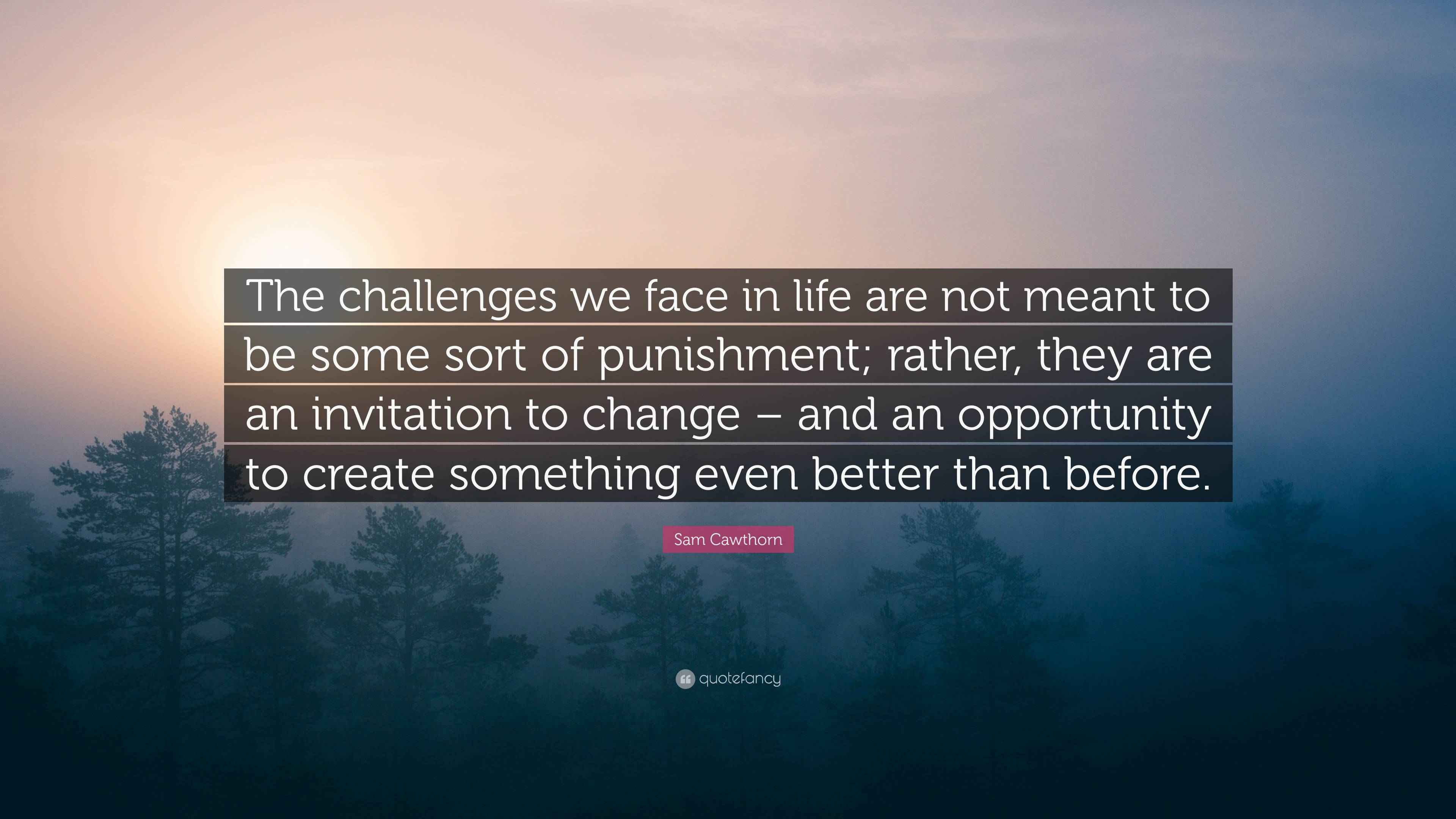 Sam Cawthorn Quote: “The challenges we face in life are not meant to be ...