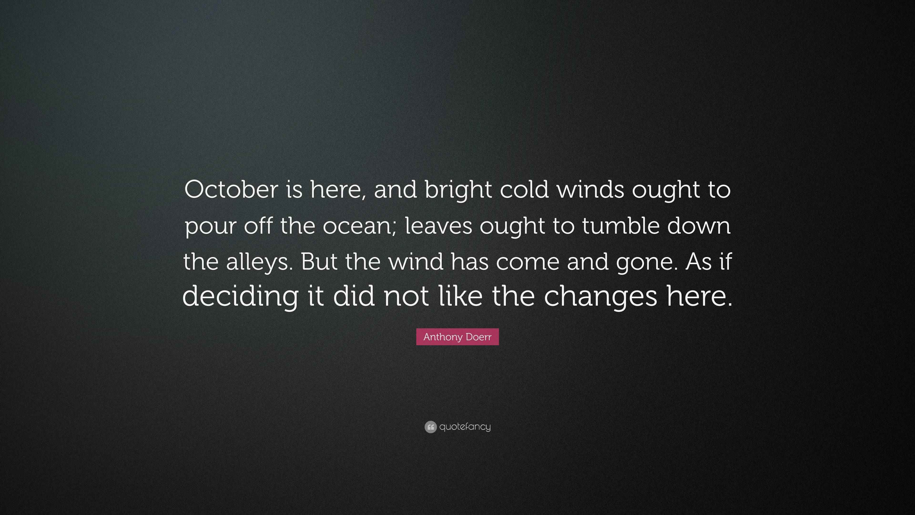 Anthony Doerr Quote: “October is here, and bright cold winds ought to ...