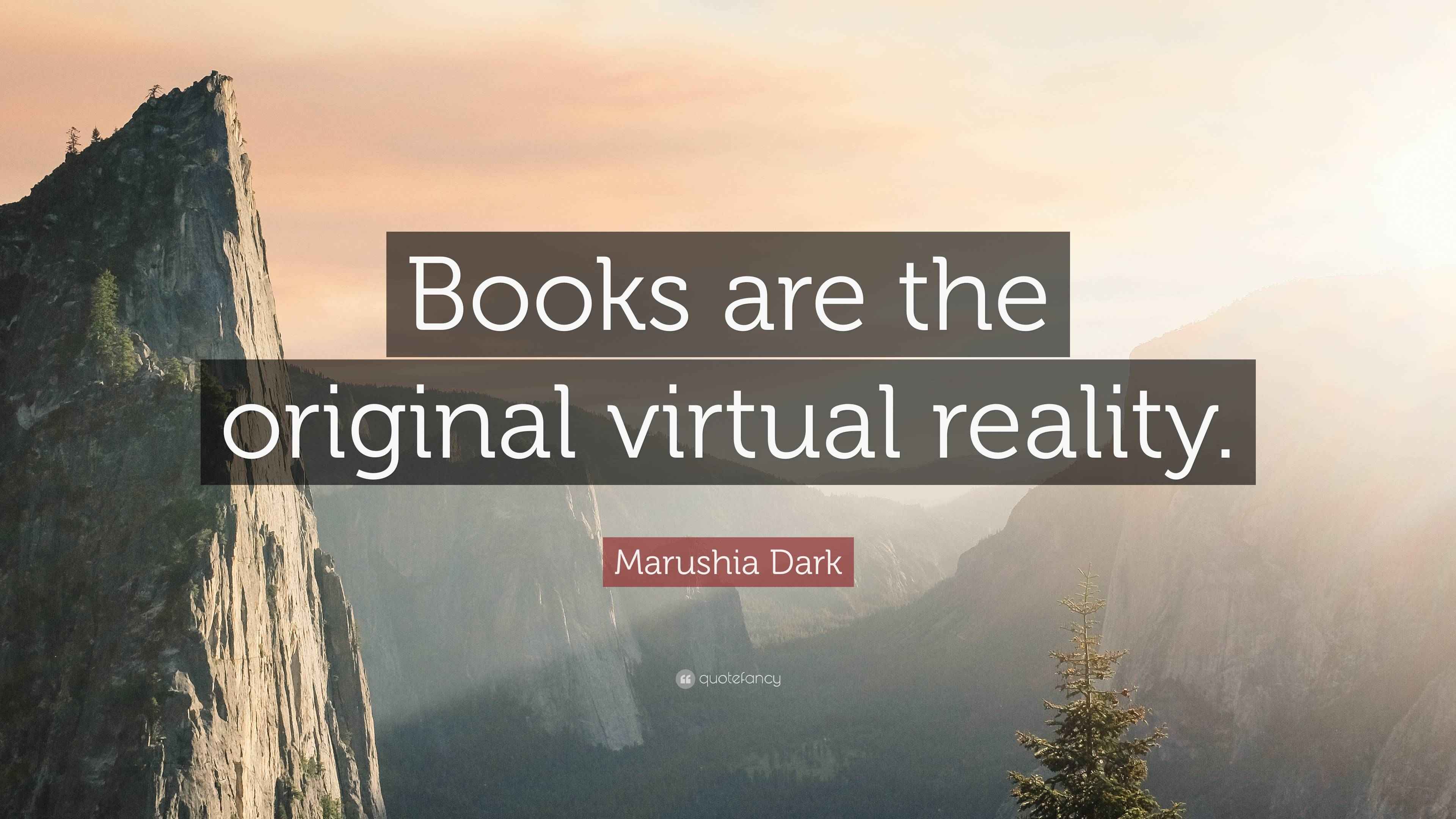 Marushia Dark Quote: “Books are the original virtual reality.”