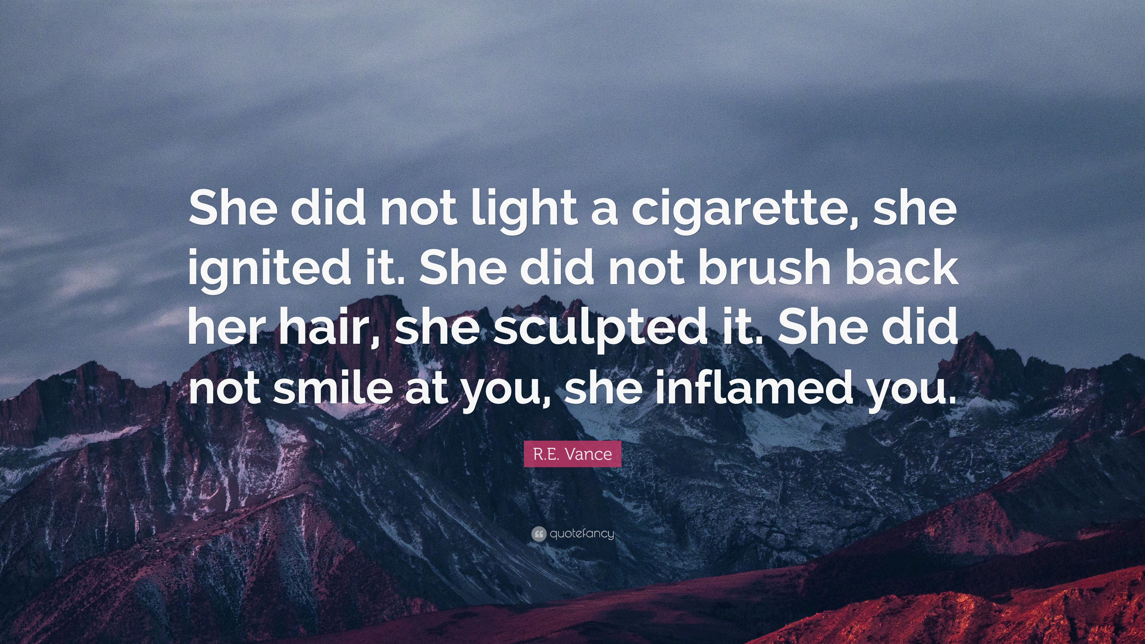 R.E. Vance Quote: “She did not light a cigarette, she ignited it. She ...