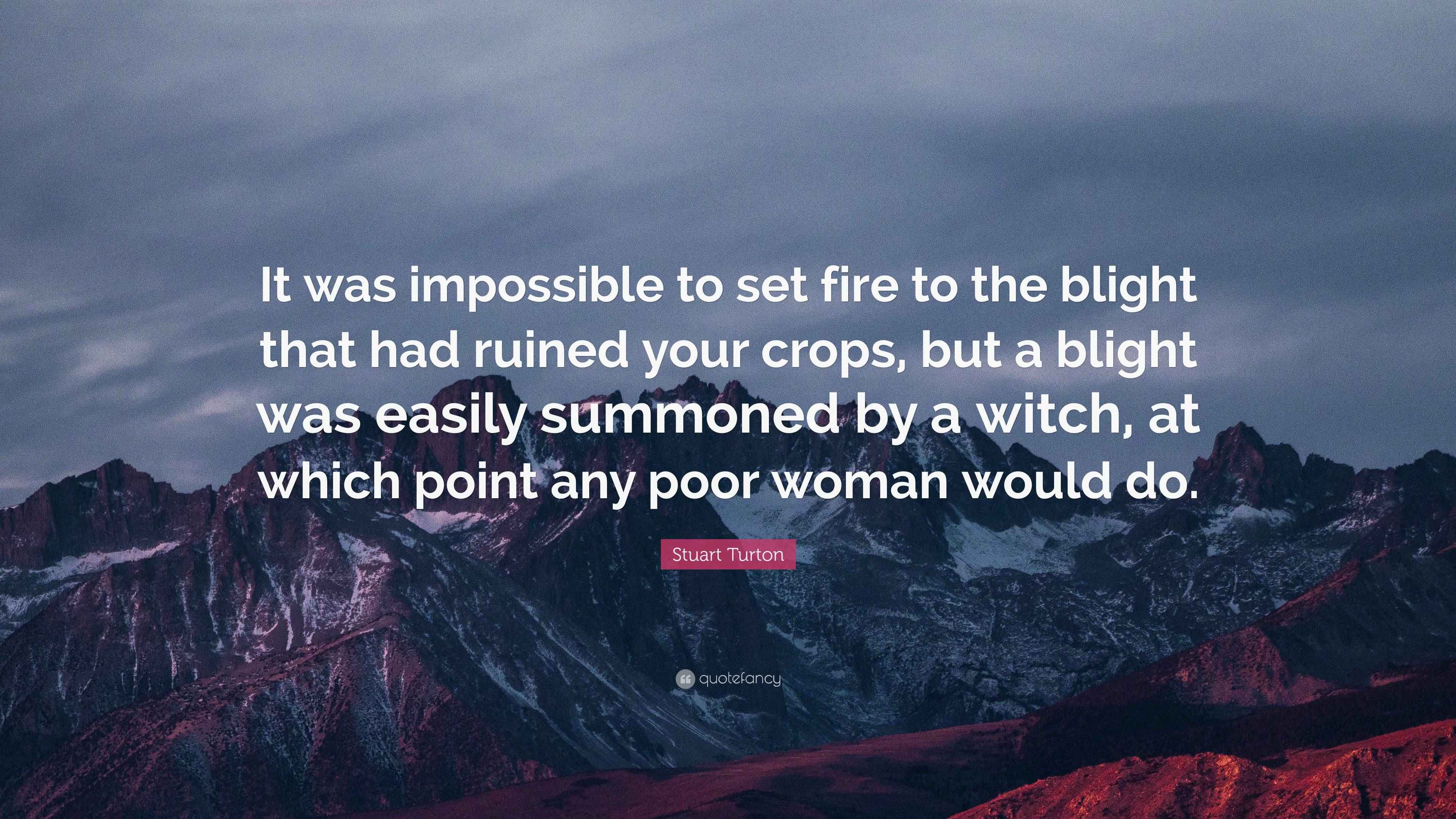 Stuart Turton Quote: “It was impossible to set fire to the blight that ...