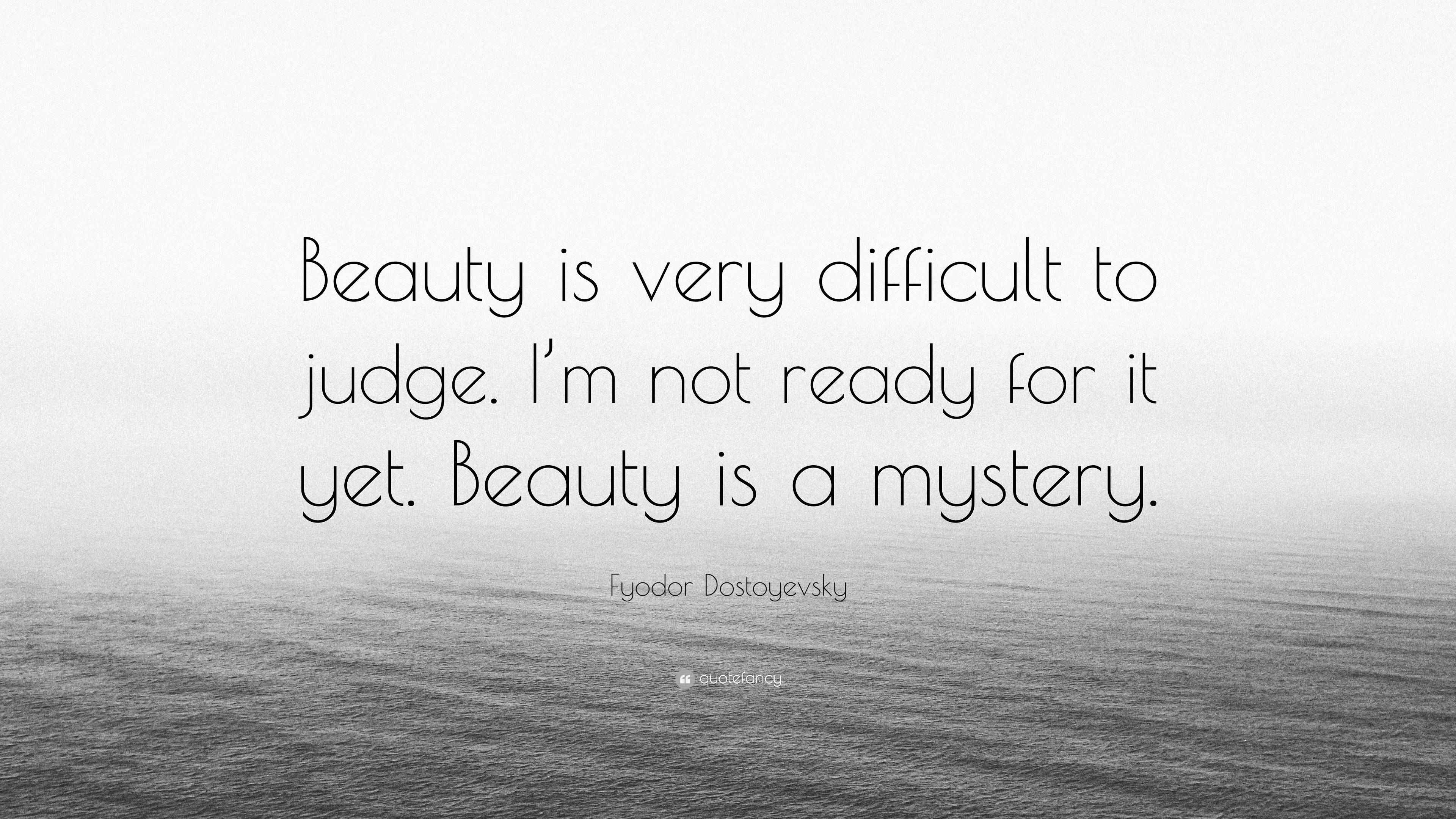 Fyodor Dostoyevsky Quote: “Beauty is very difficult to judge. I’m not ...