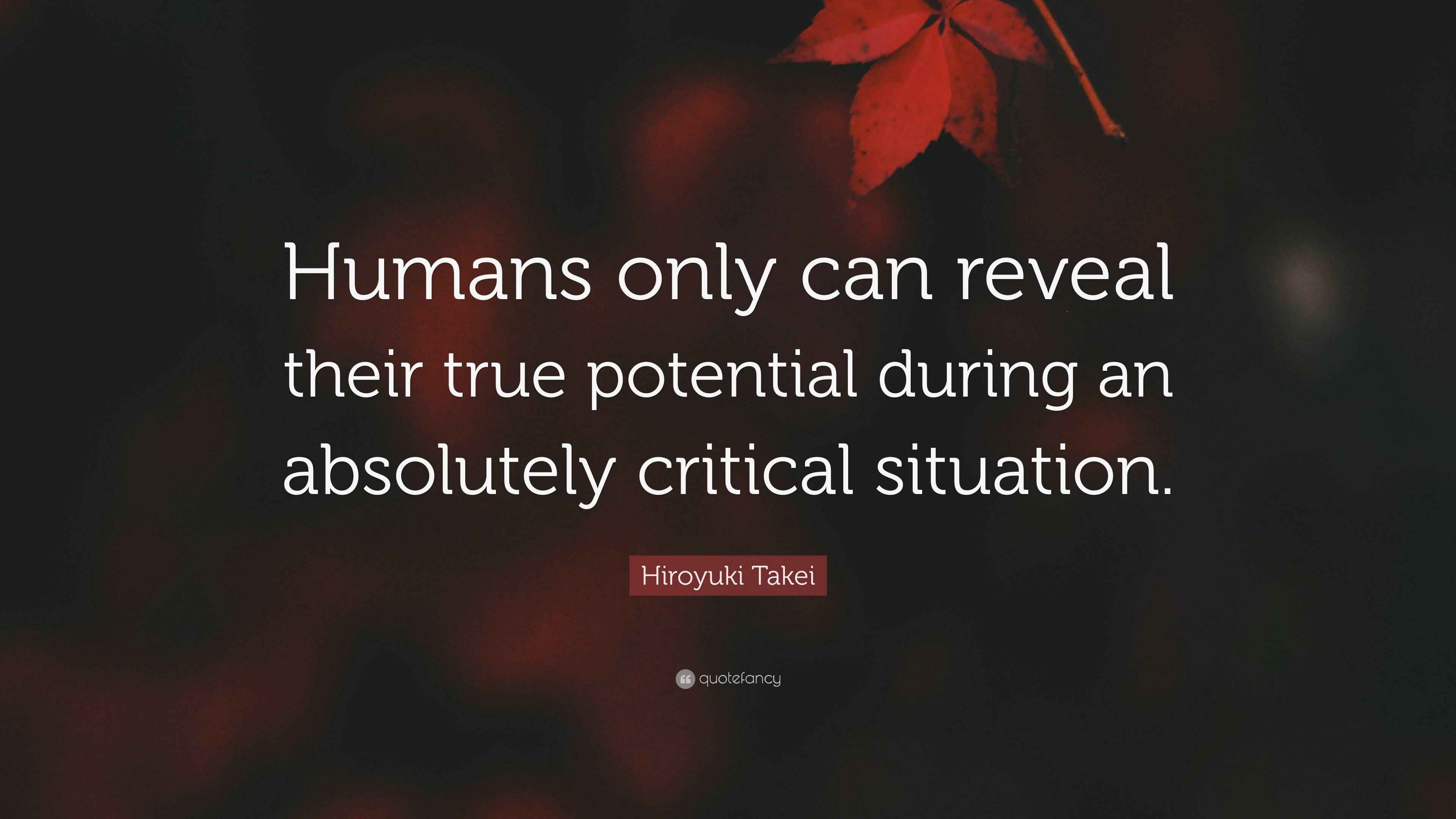 Hiroyuki Takei Quote: “Humans only can reveal their true potential during an absolutely critical ...