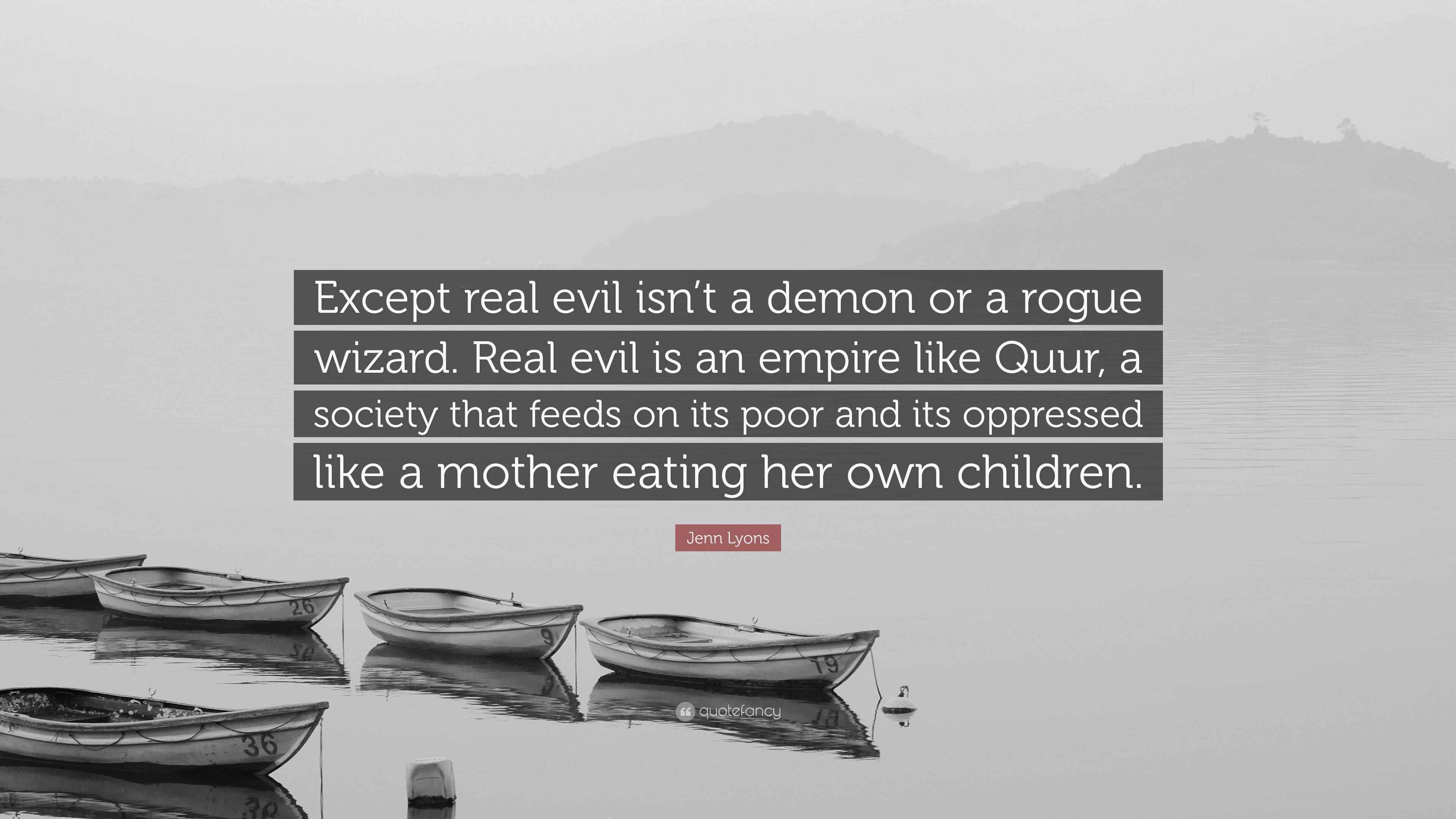 Jenn Lyons Quote: “Except real evil isn’t a demon or a rogue wizard ...