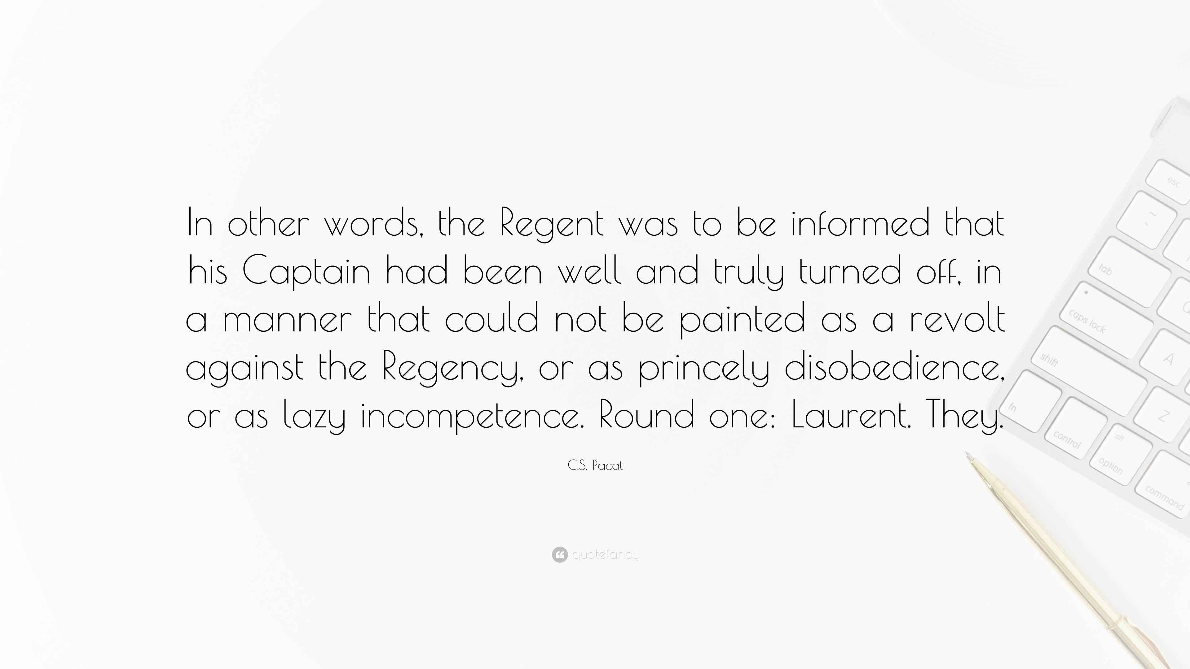C.S. Pacat Quote: “In other words, the Regent was to be informed that ...