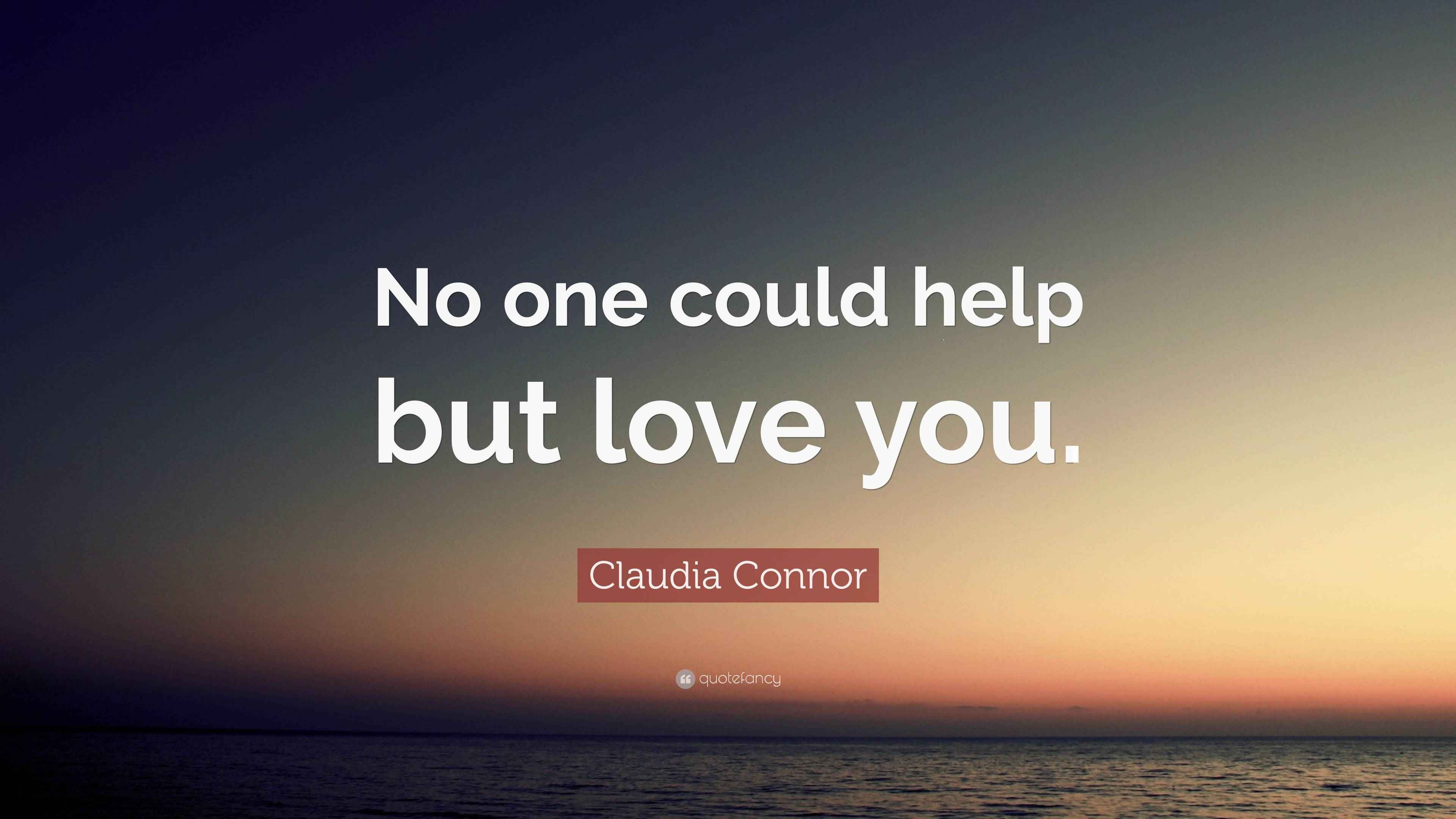 Claudia Connor Quote: “No one could help but love you.”