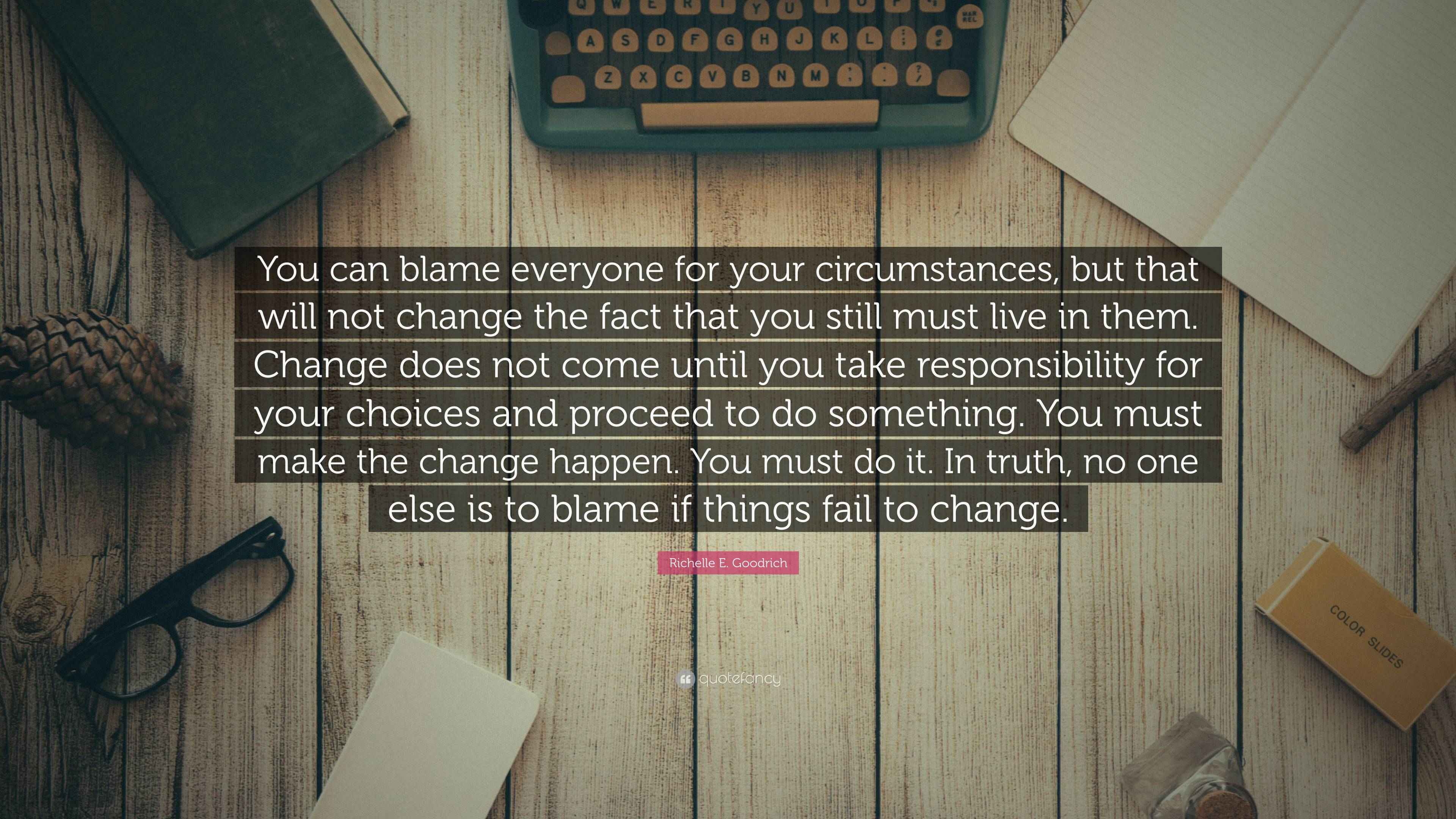 Richelle E. Goodrich Quote: “You can blame everyone for your ...