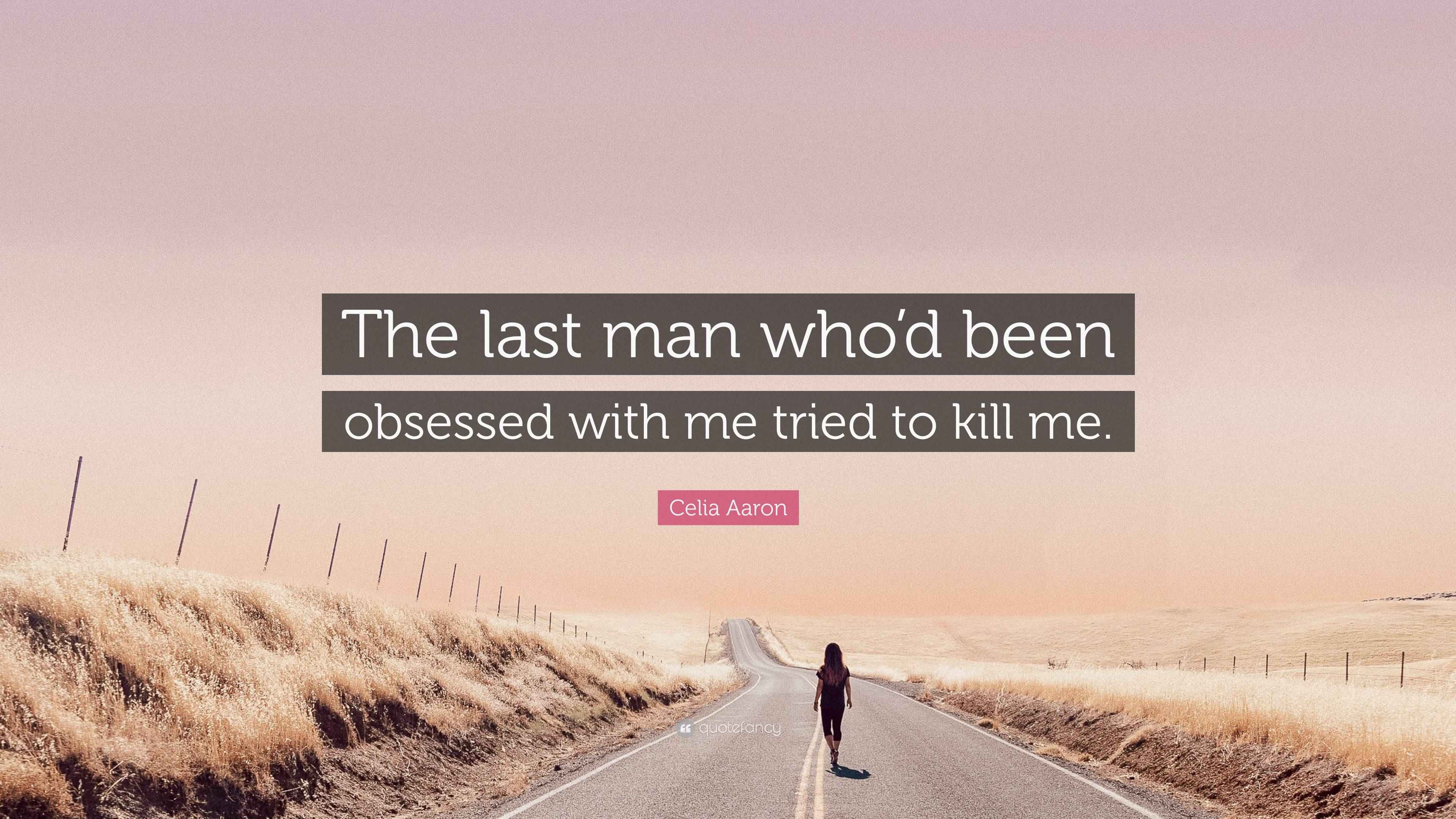 Celia Aaron Quote: “The last man who’d been obsessed with me tried to ...