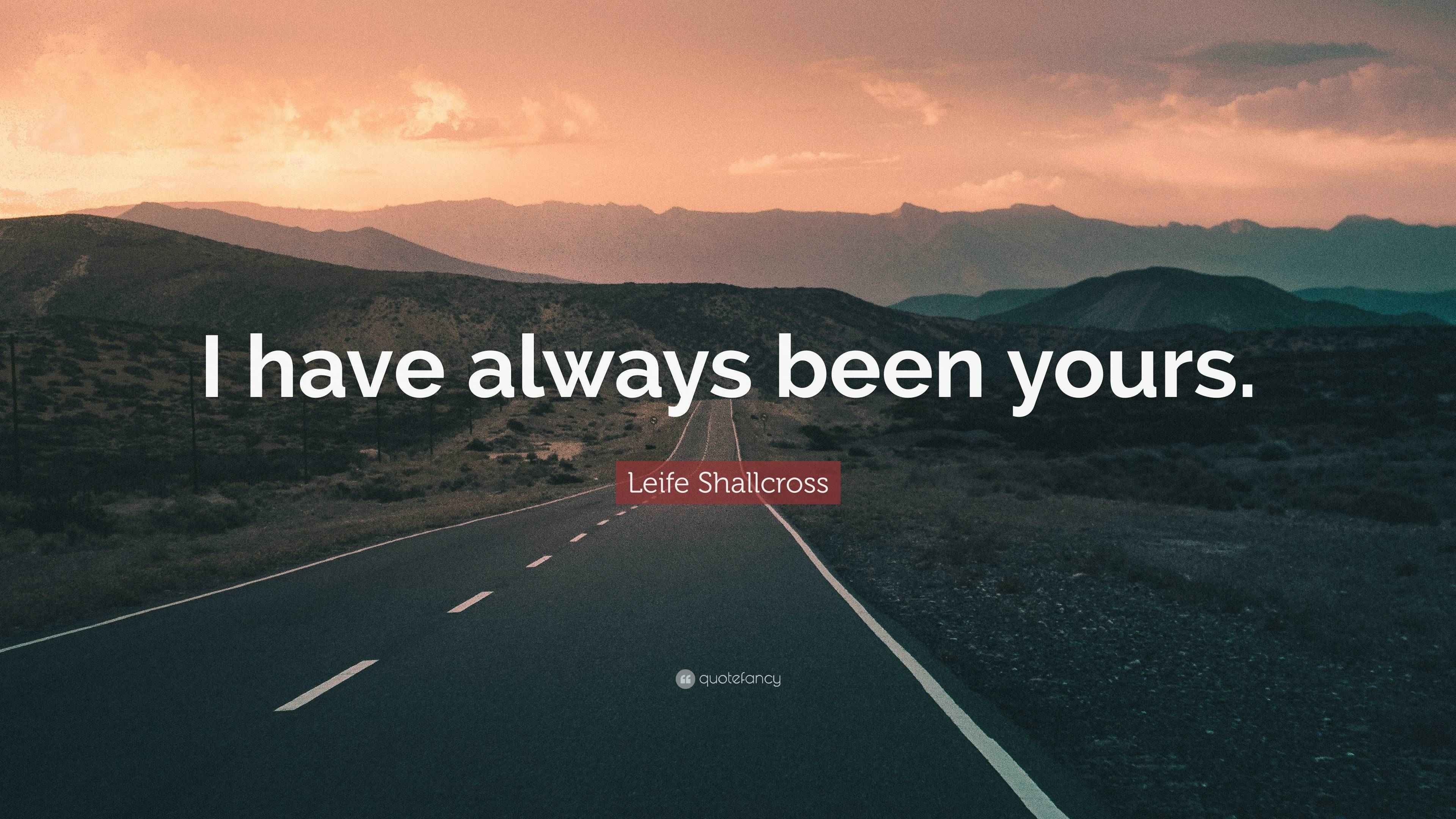 Leife Shallcross Quote: “I have always been yours.”