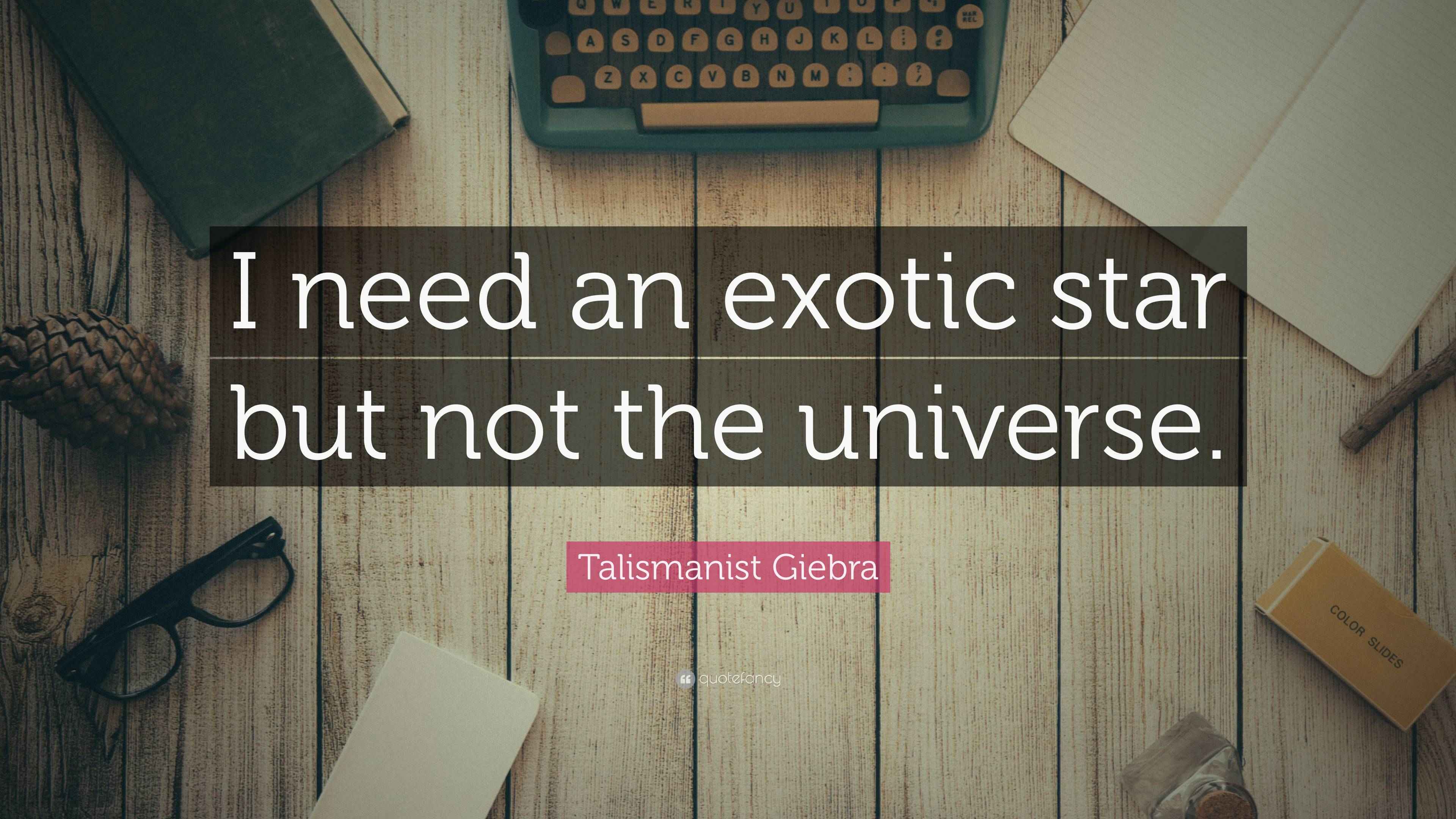 Talismanist Giebra Quote: “I need an exotic star but not the universe.”