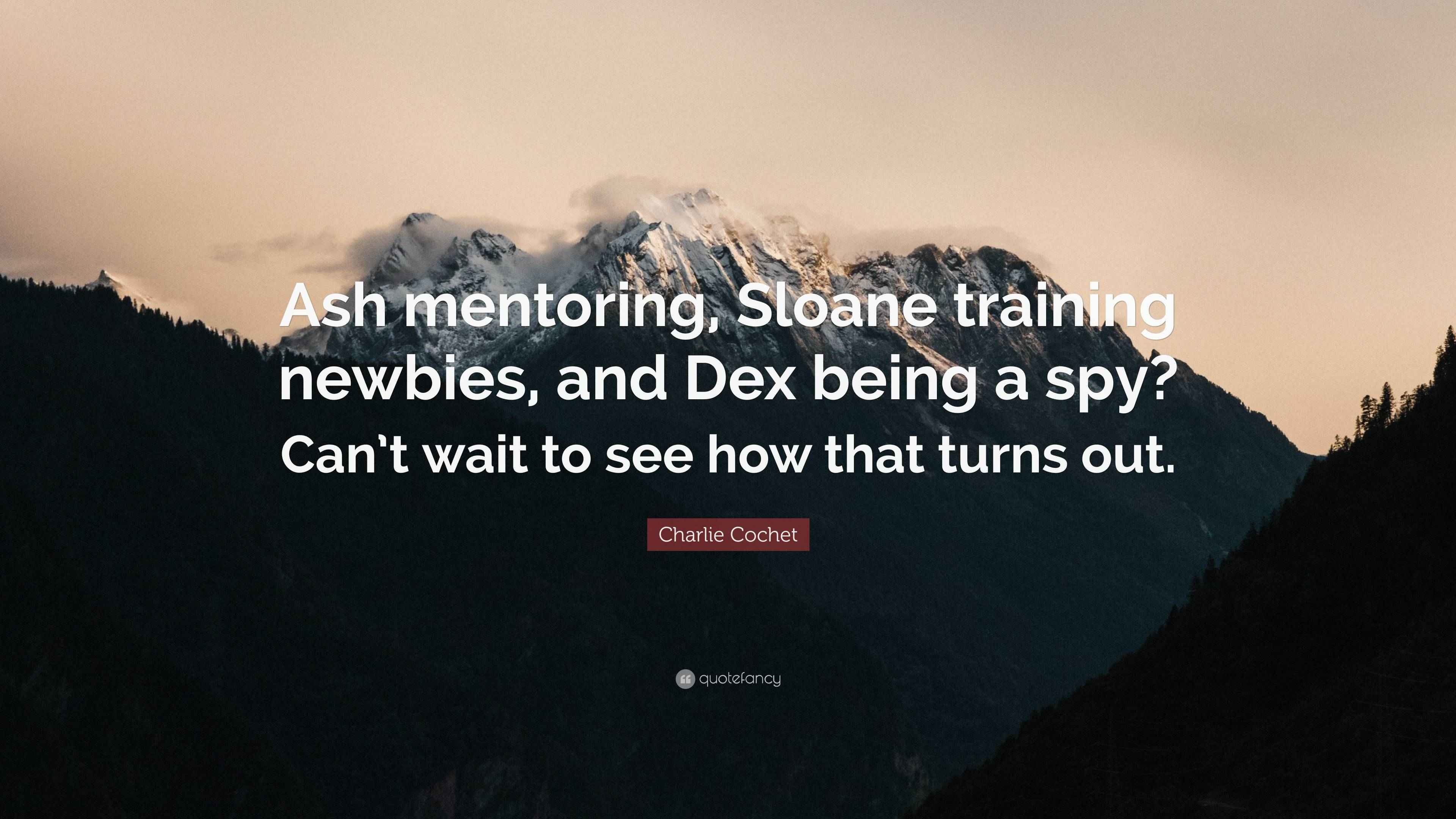 Charlie Cochet Quote: “Ash mentoring, Sloane training newbies, and Dex ...