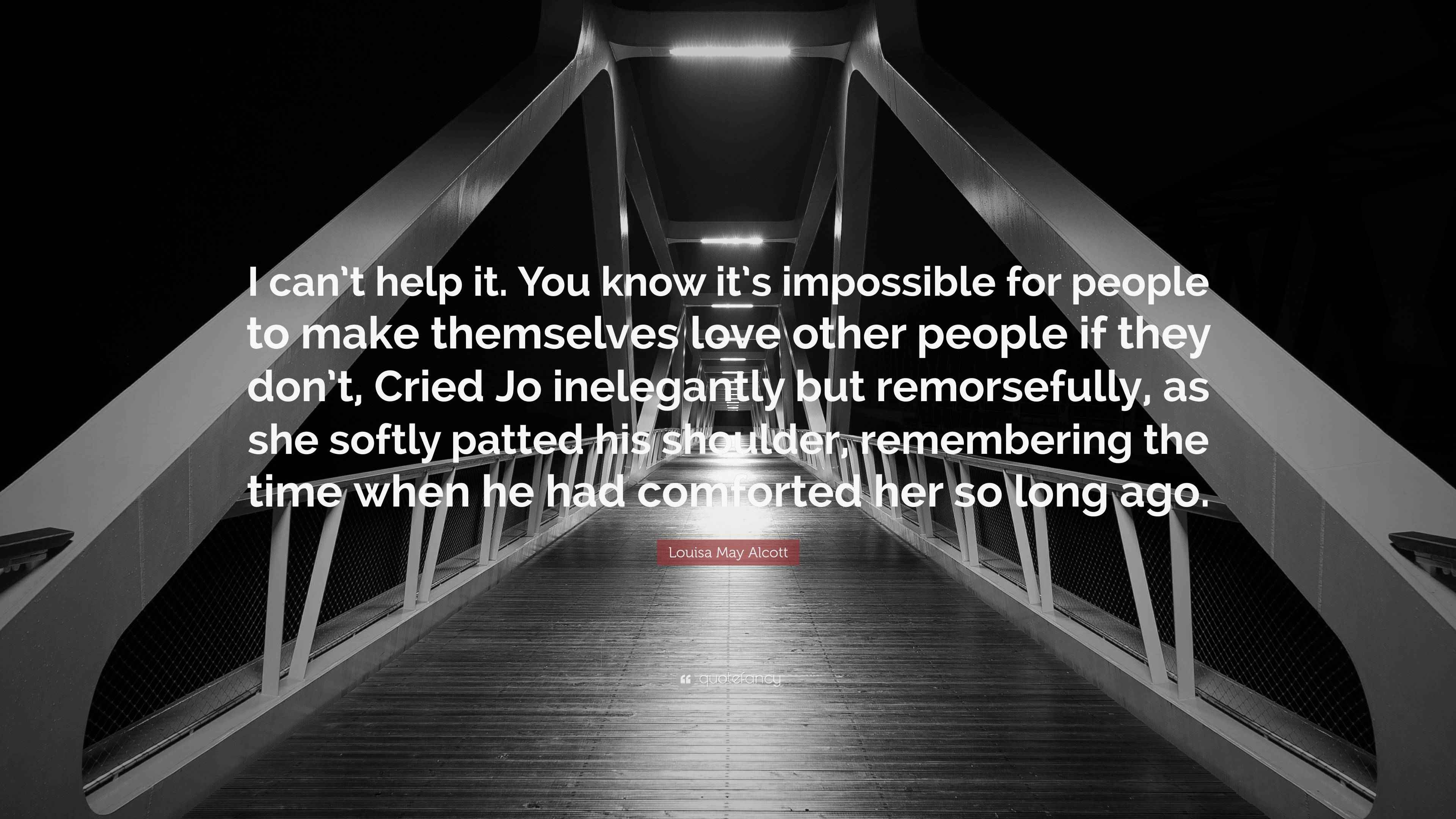 Louisa May Alcott Quote: “I can’t help it. You know it’s impossible for ...