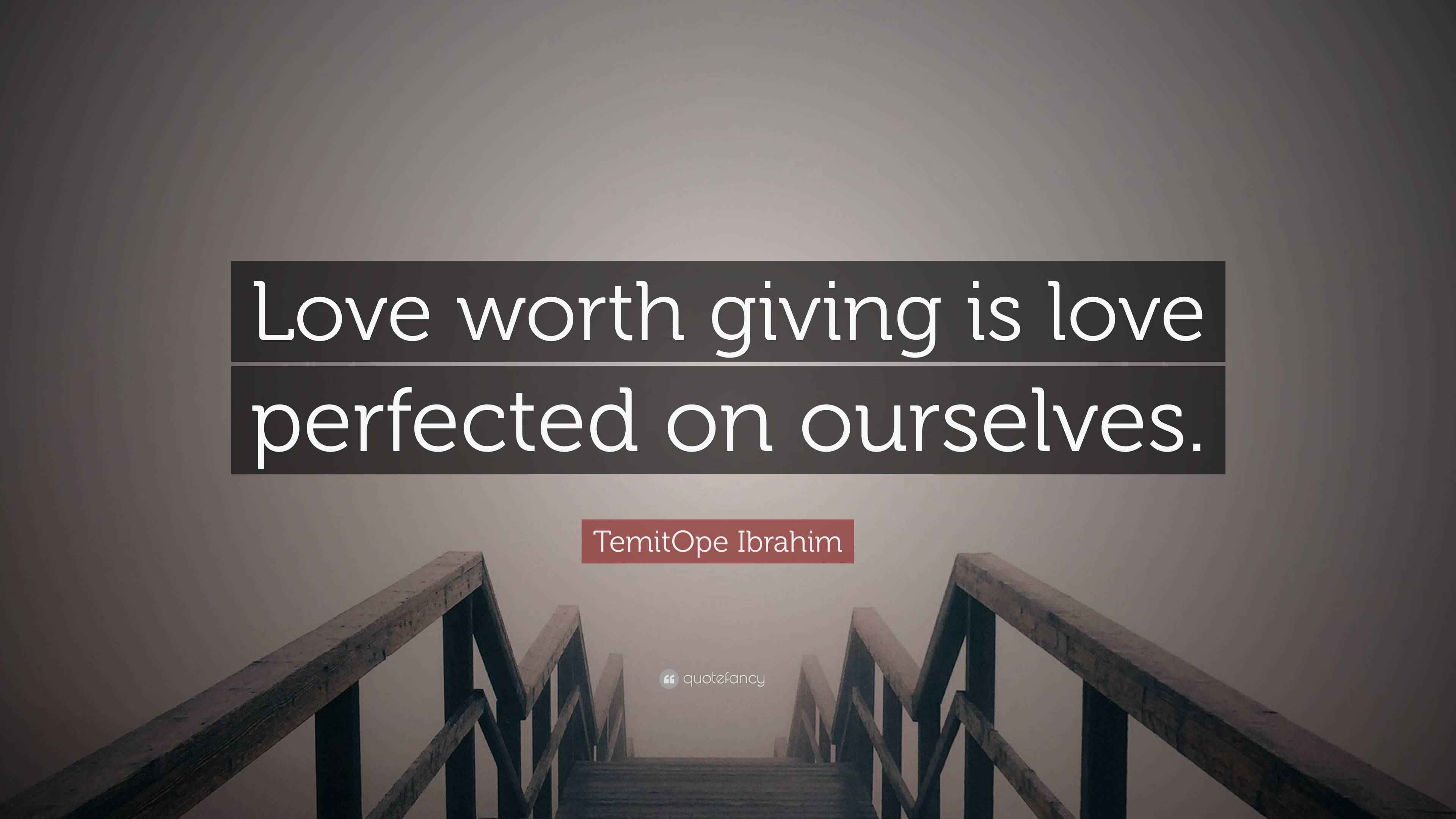 TemitOpe Ibrahim Quote: “Love worth giving is love perfected on ourselves.”