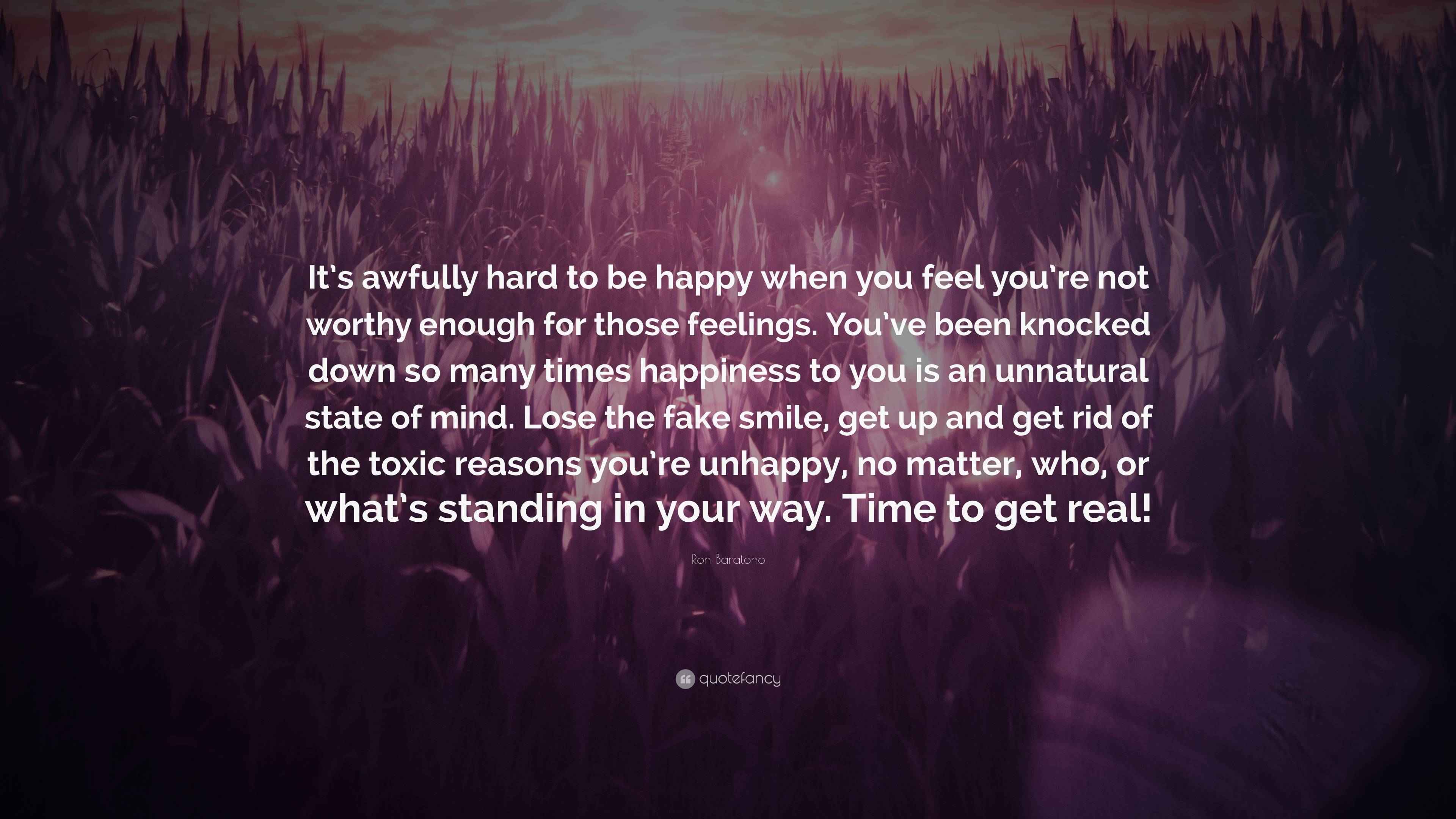 Ron Baratono Quote: “It’s awfully hard to be happy when you feel you’re ...