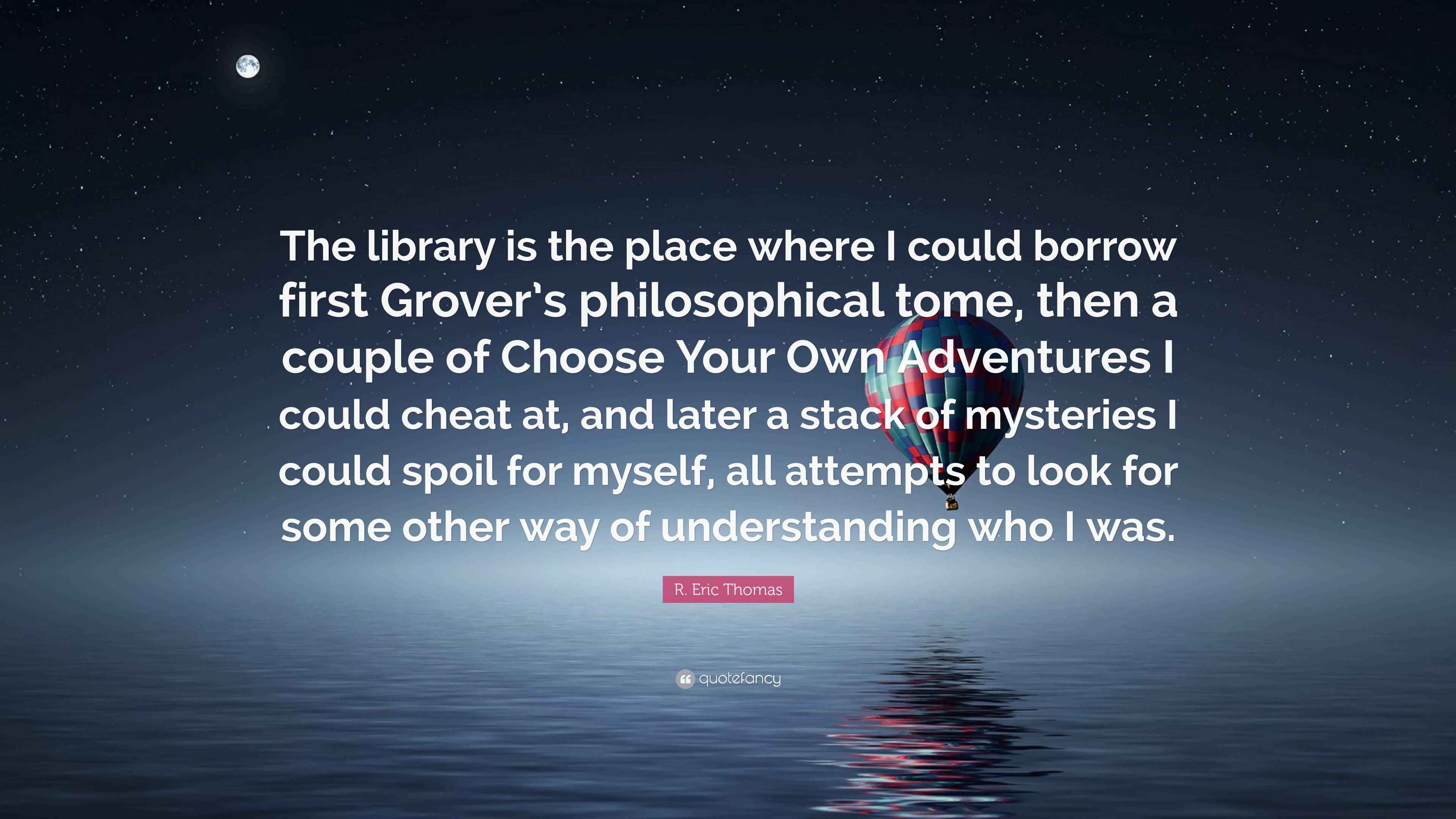R. Eric Thomas Quote: “The library is the place where I could borrow ...