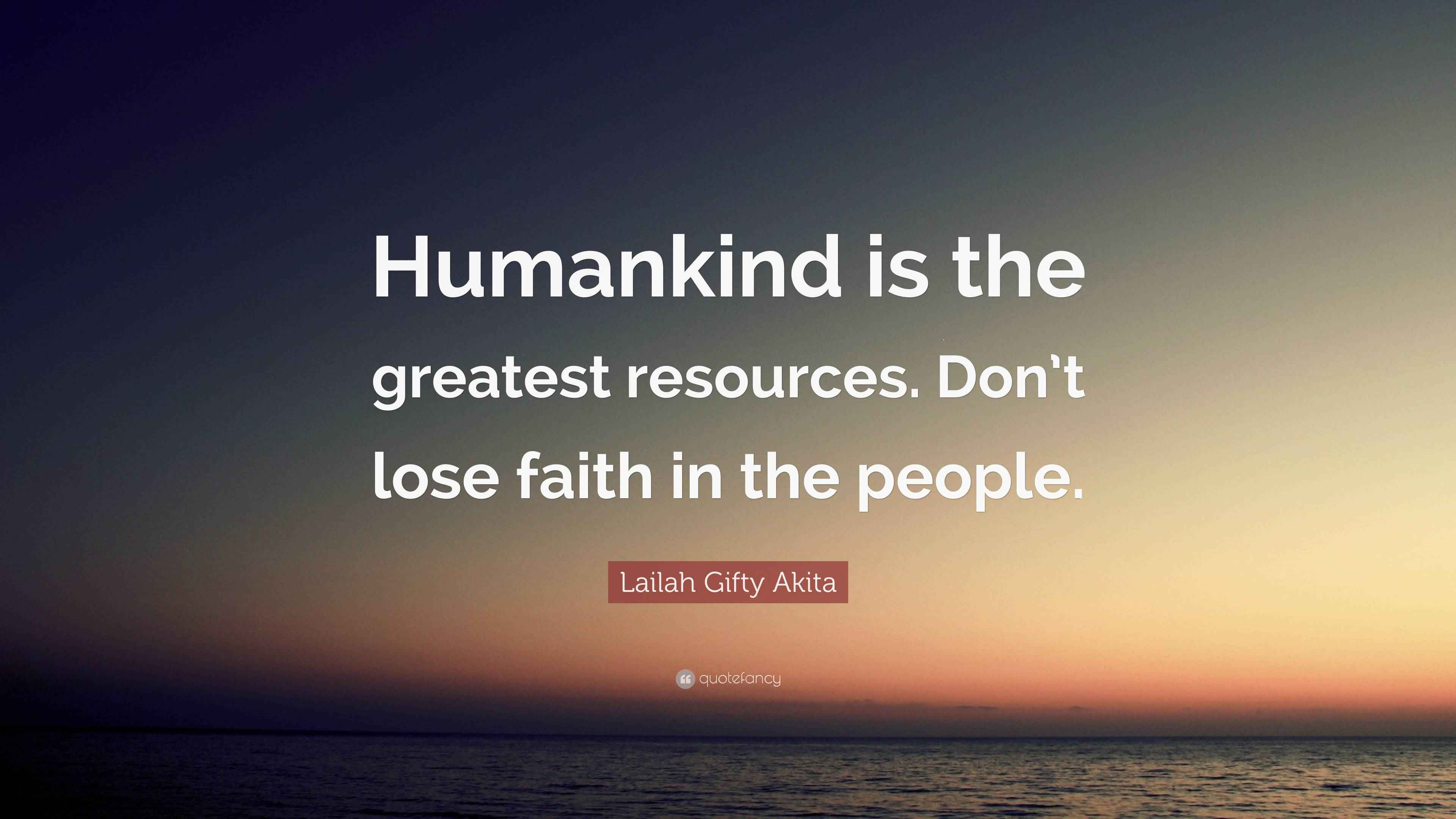 Lailah Gifty Akita Quote: “Humankind is the greatest resources. Don’t ...