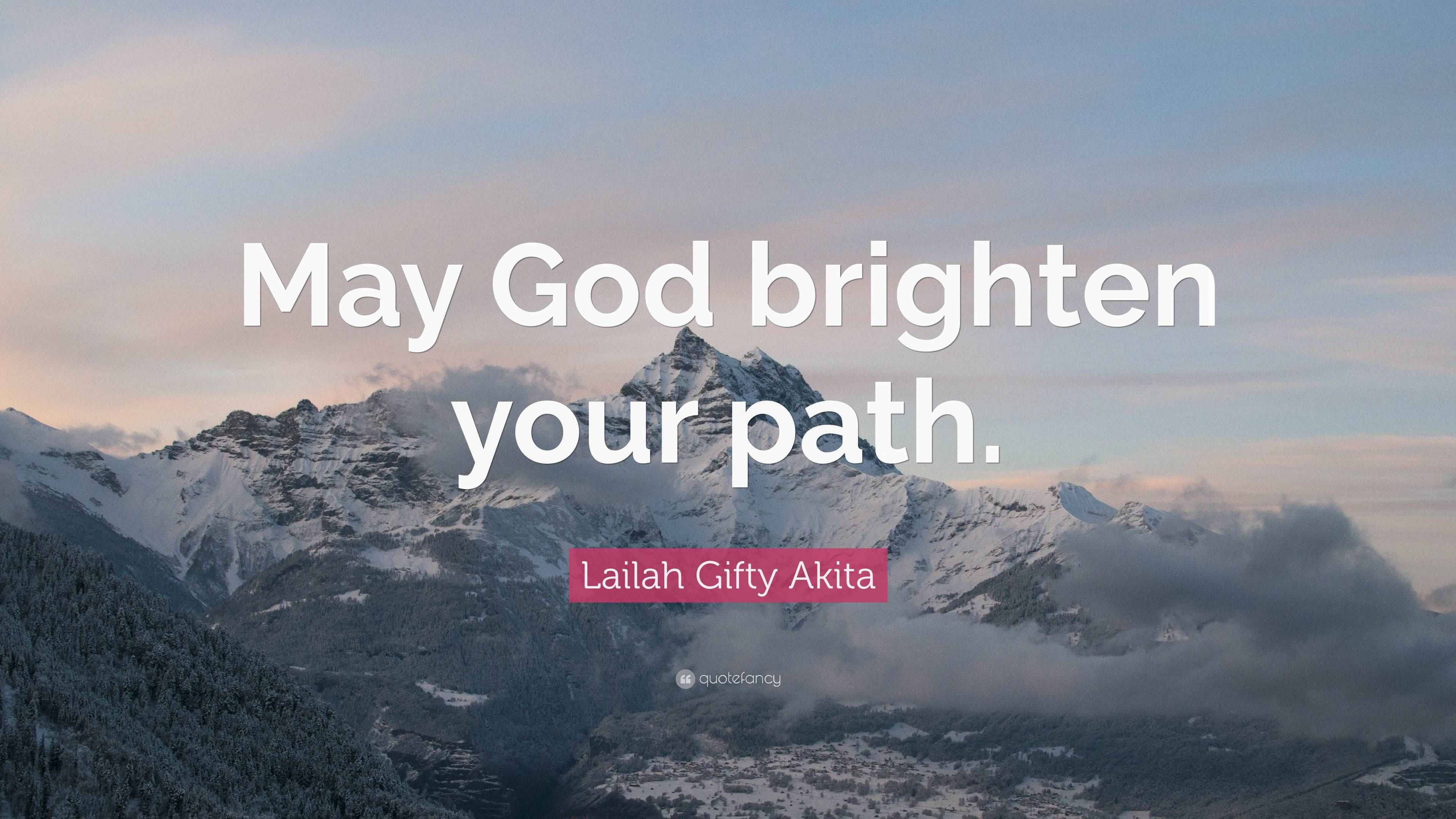 Lailah Gifty Akita Quote: “May God brighten your path.”