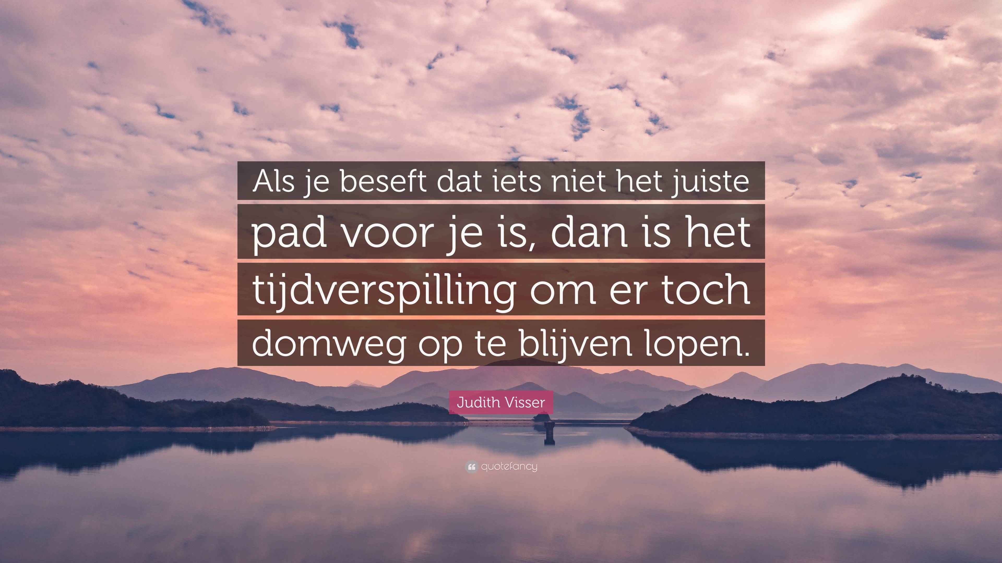 Judith Visser Quote: “Als je beseft dat iets niet het juiste pad voor ...