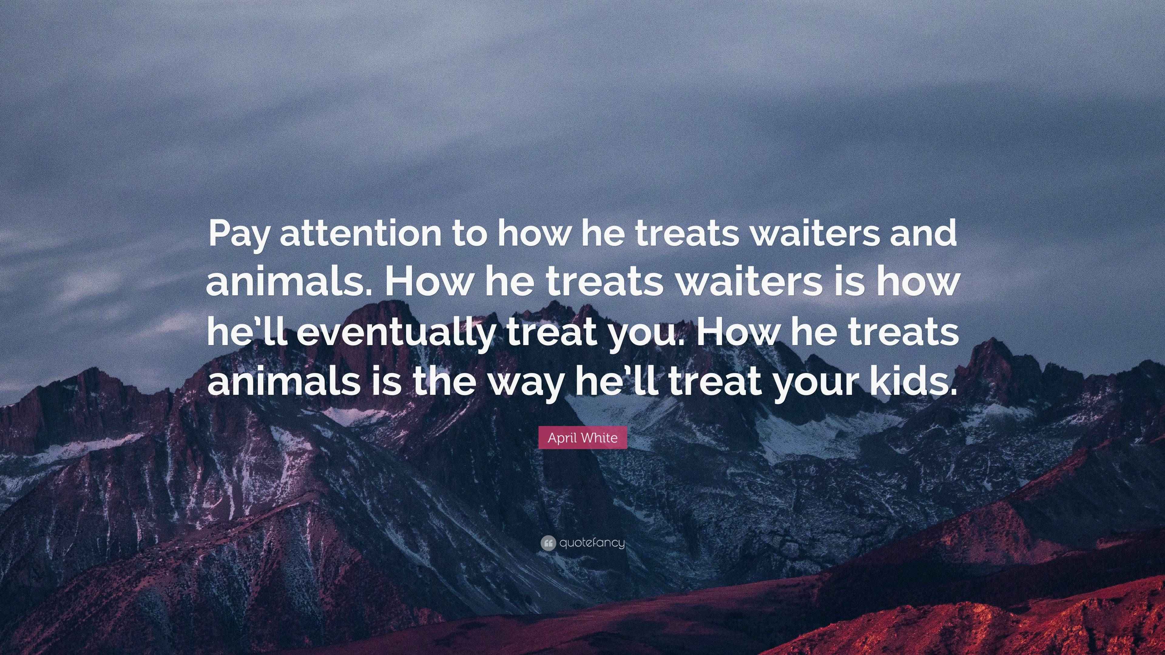 April White Quote: “Pay attention to how he treats waiters and animals ...