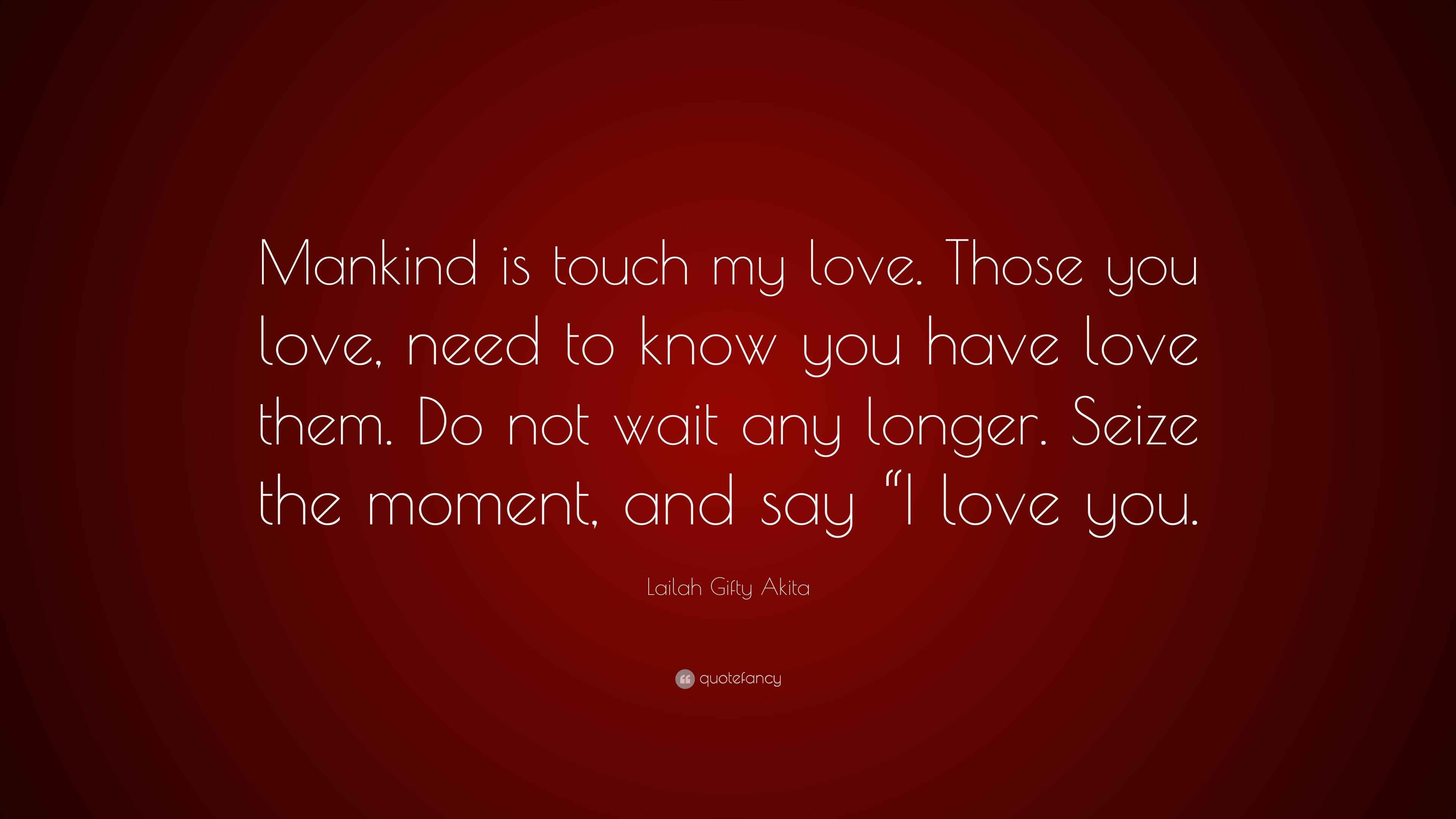Lailah Gifty Akita Quote: “Mankind is touch my love. Those you love ...
