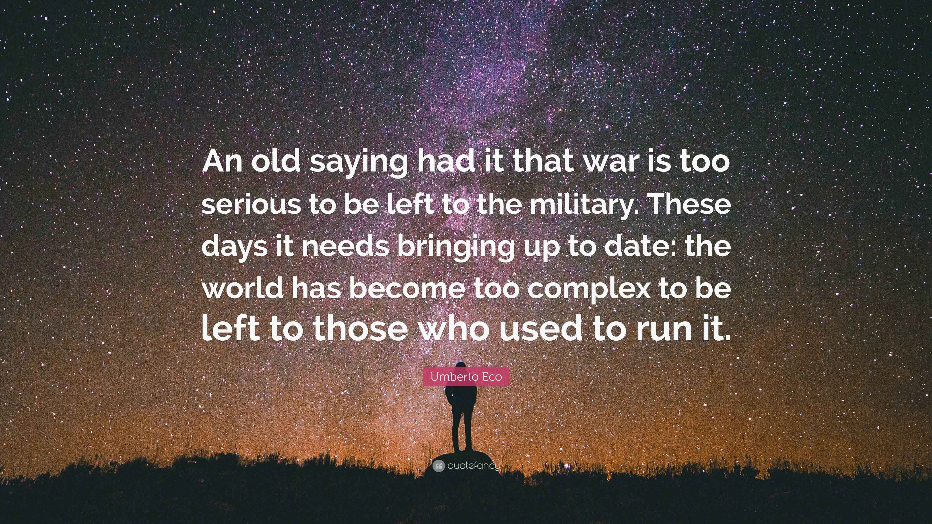 Umberto Eco Quote: “An old saying had it that war is too serious to be ...