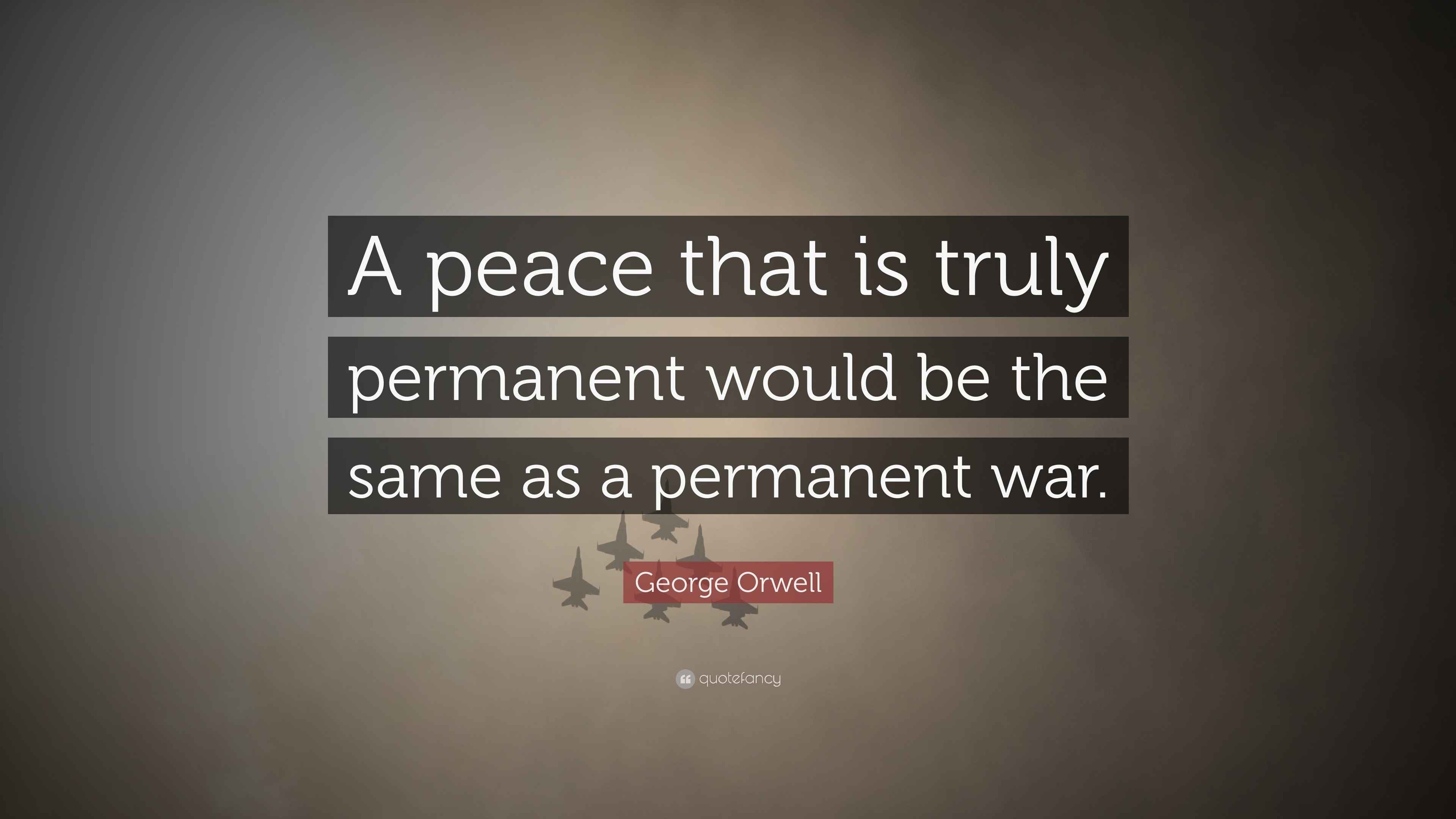 George Orwell Quote: “A peace that is truly permanent would be the same ...