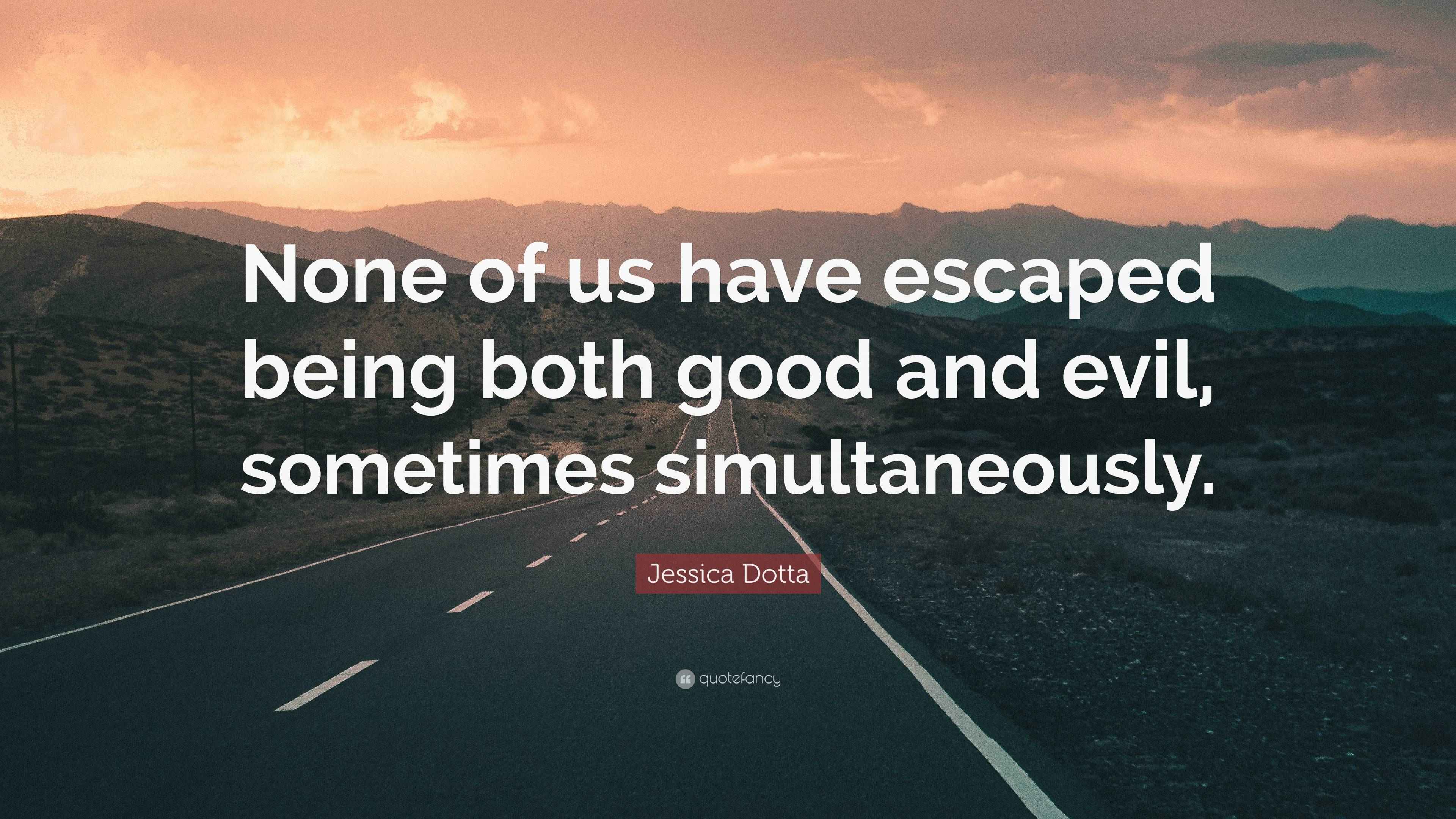 Jessica Dotta Quote: “None of us have escaped being both good and evil ...