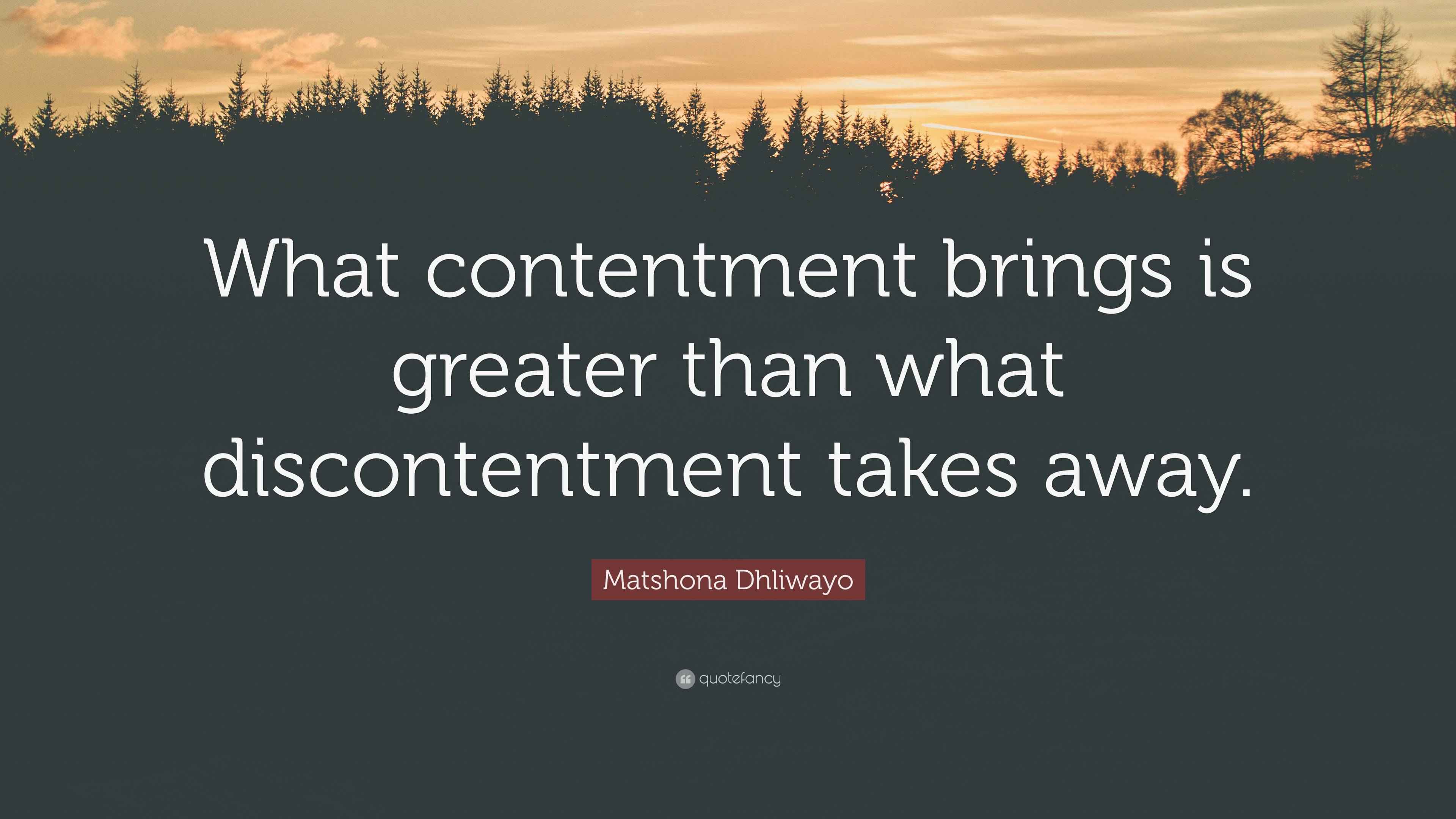 Matshona Dhliwayo Quote: “What contentment brings is greater than what ...