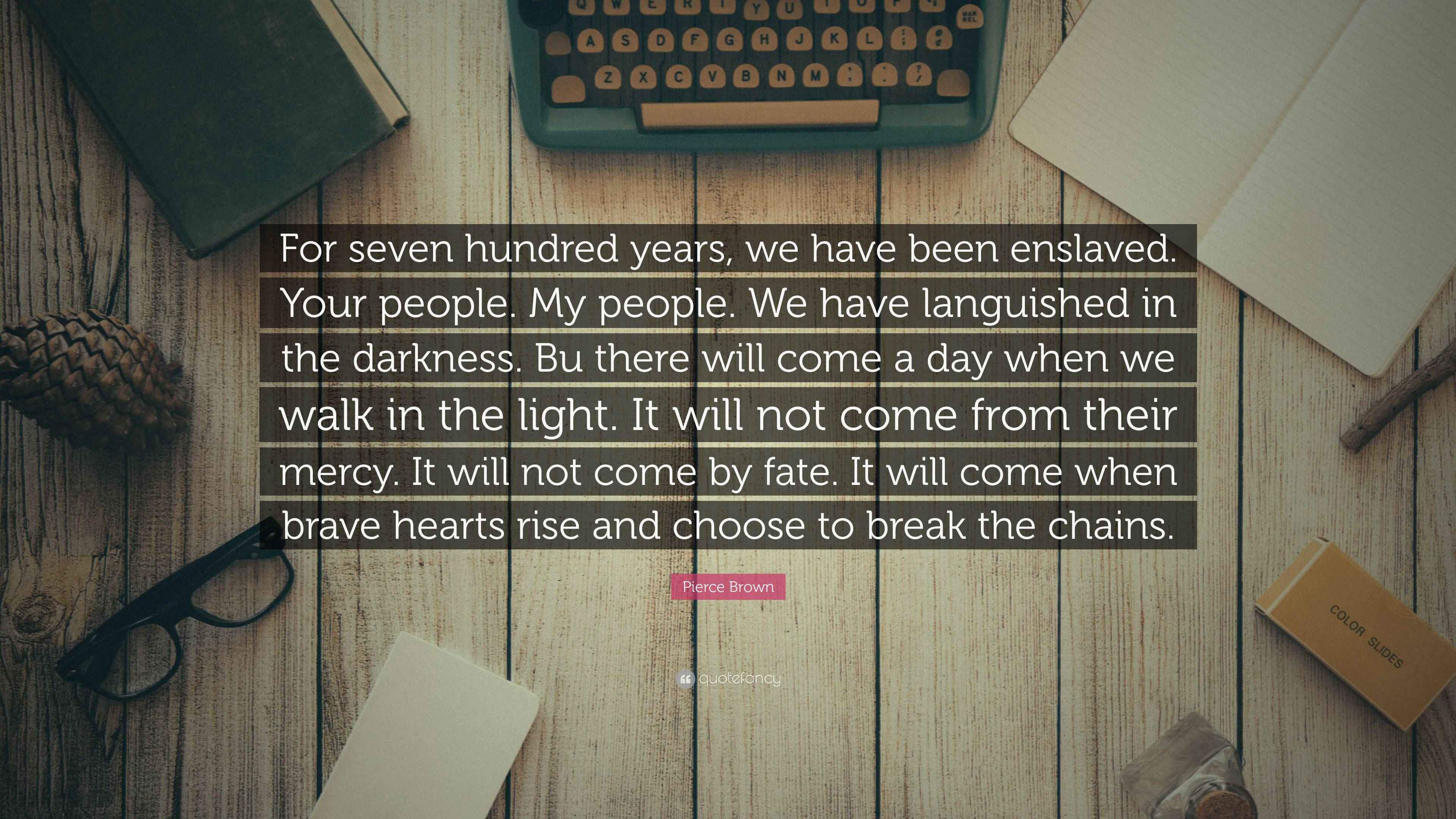 Pierce Brown Quote: “For seven hundred years, we have been enslaved ...