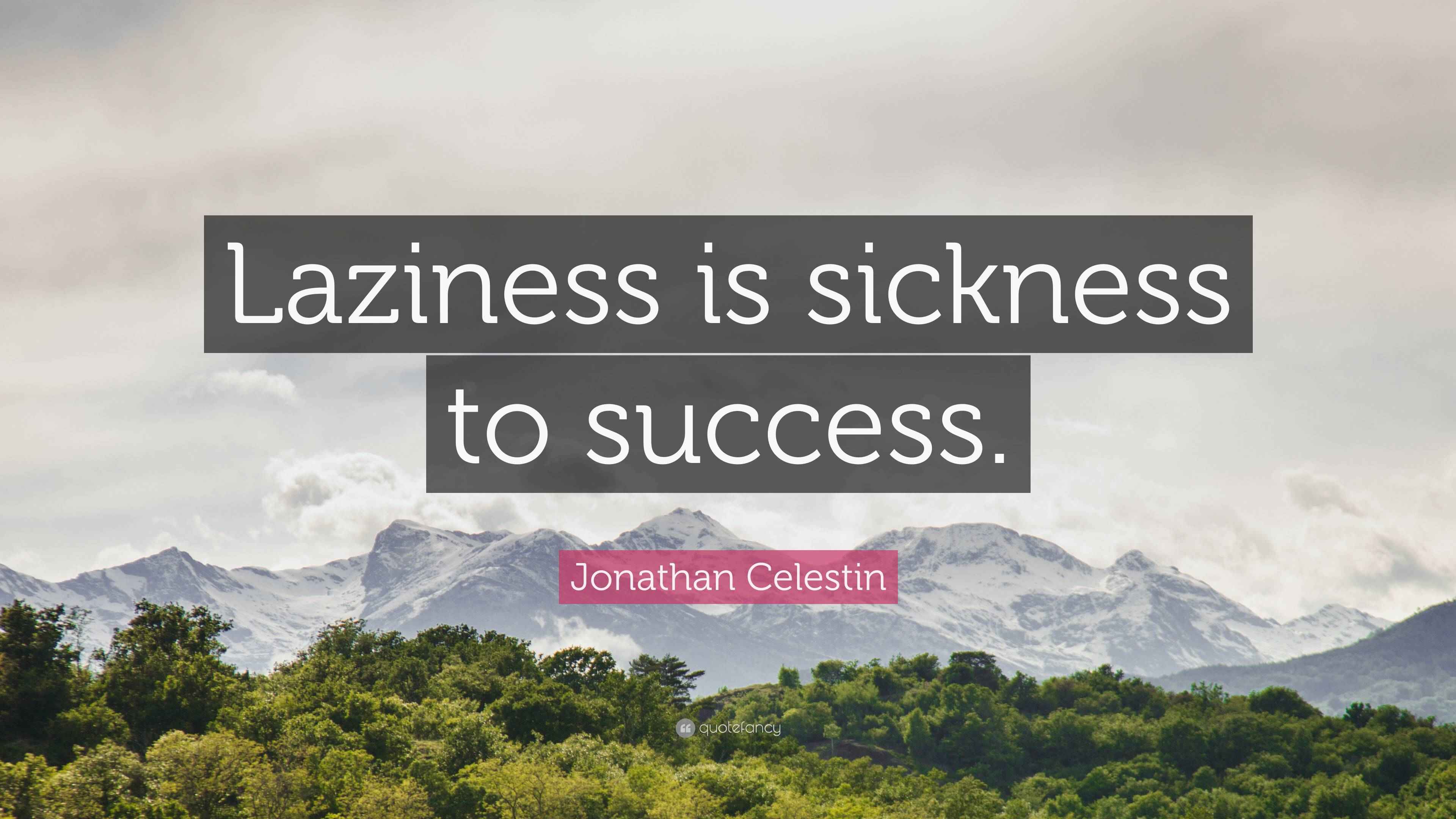 Jonathan Celestin Quote: “Laziness is sickness to success.”