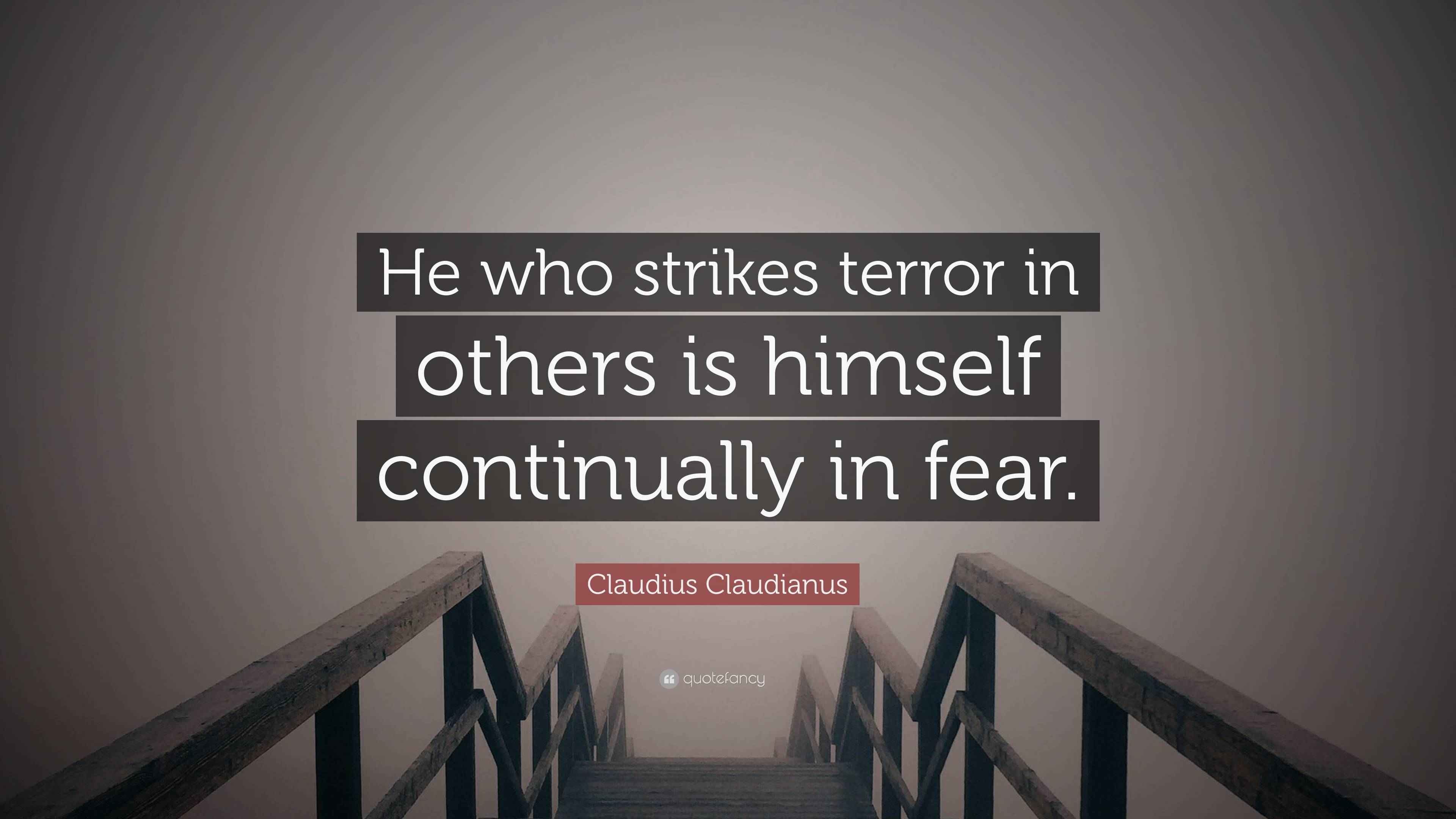Claudius Claudianus Quote: “He who strikes terror in others is himself ...
