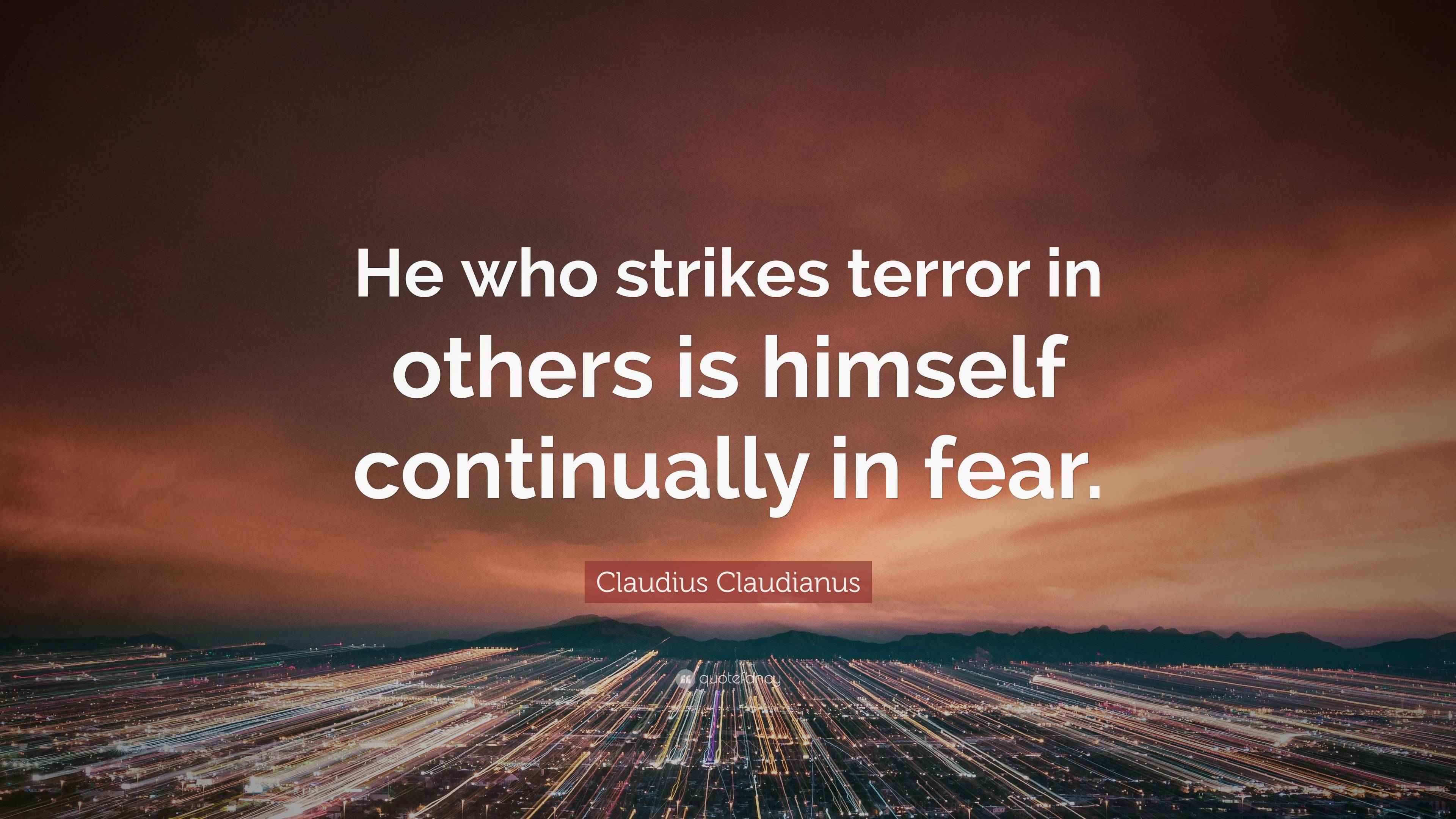 Claudius Claudianus Quote: “He who strikes terror in others is himself ...