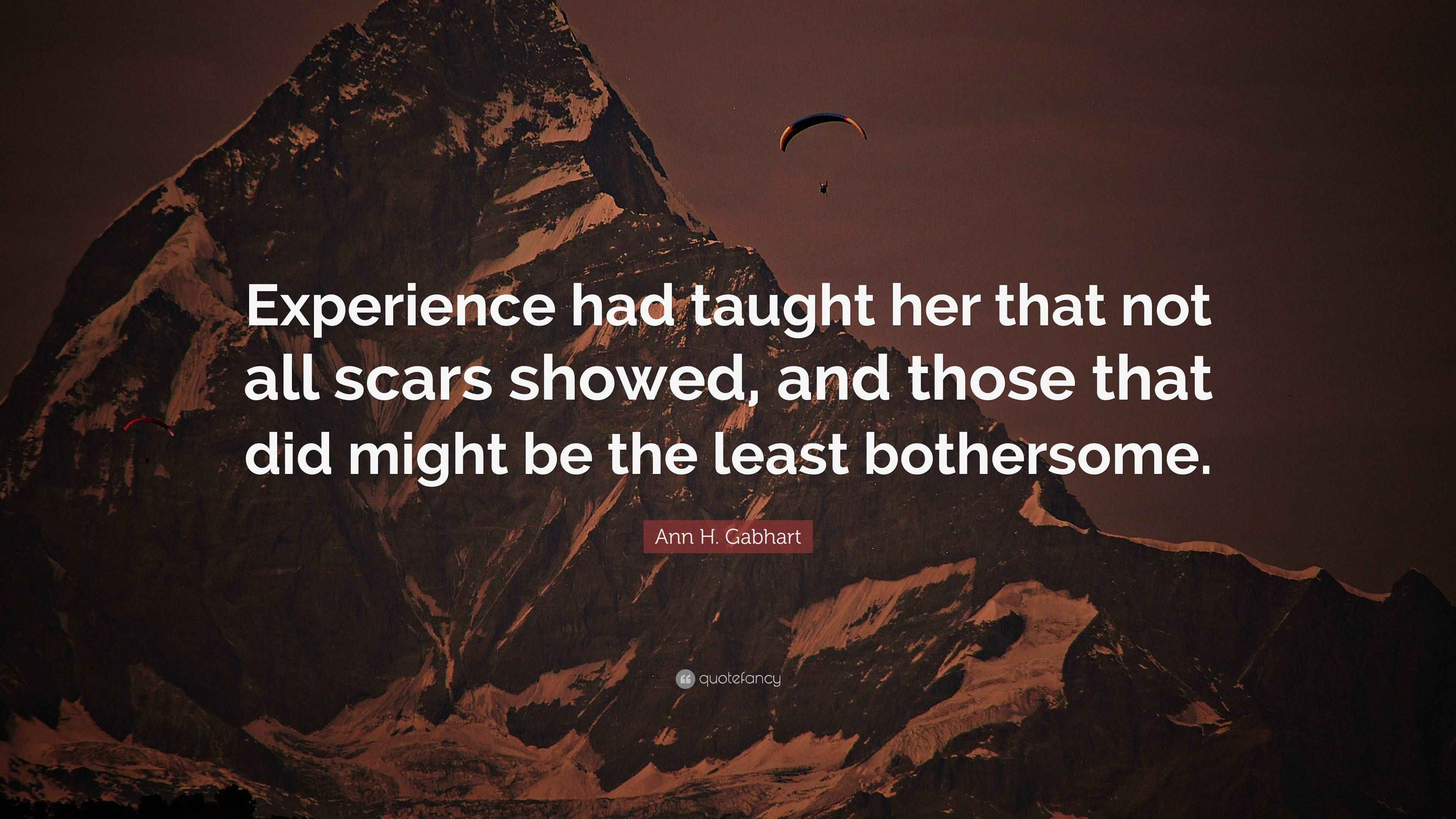 Ann H. Gabhart Quote: “Experience had taught her that not all scars ...
