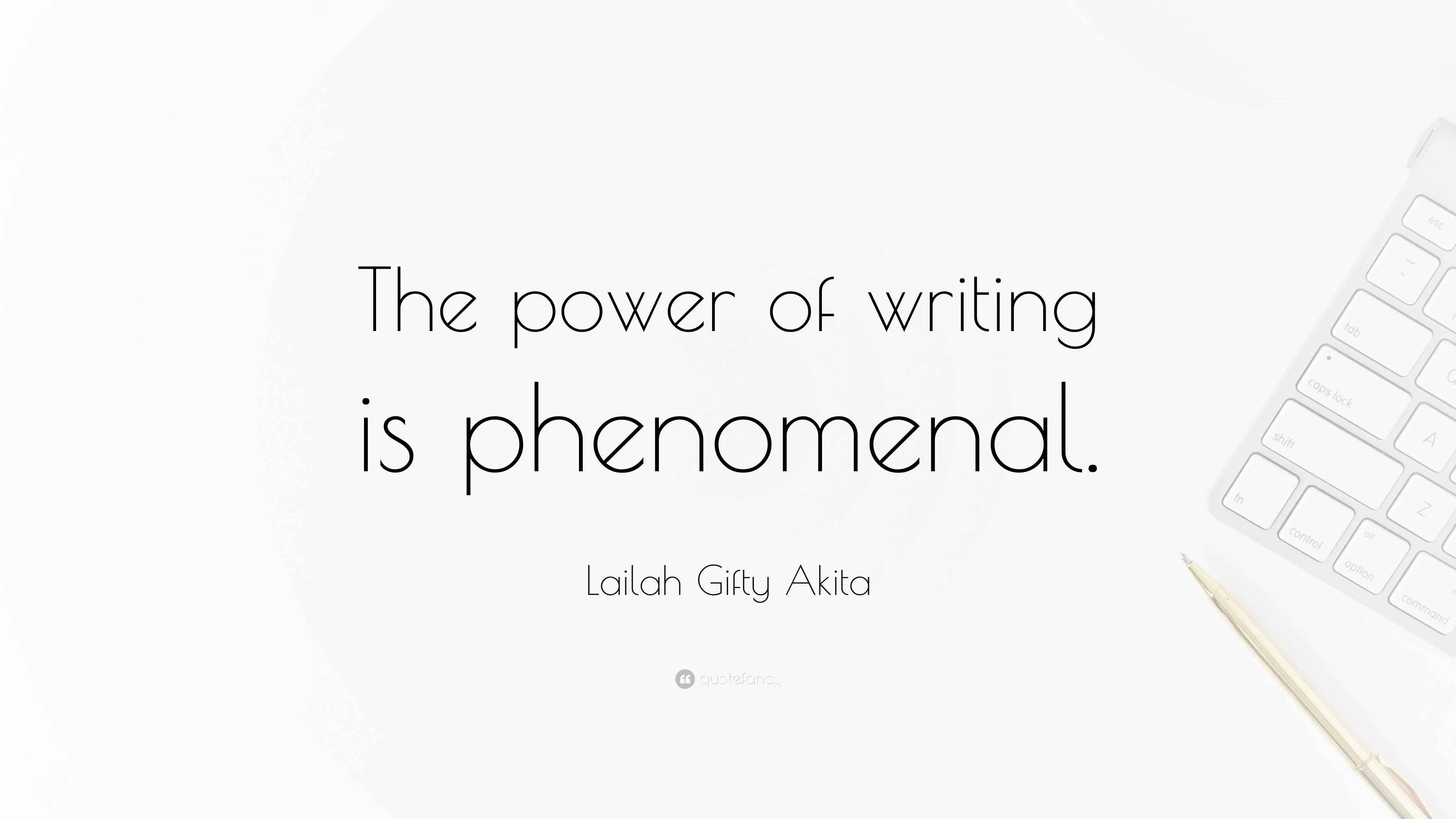 Lailah Gifty Akita Quote: “The power of writing is phenomenal.”