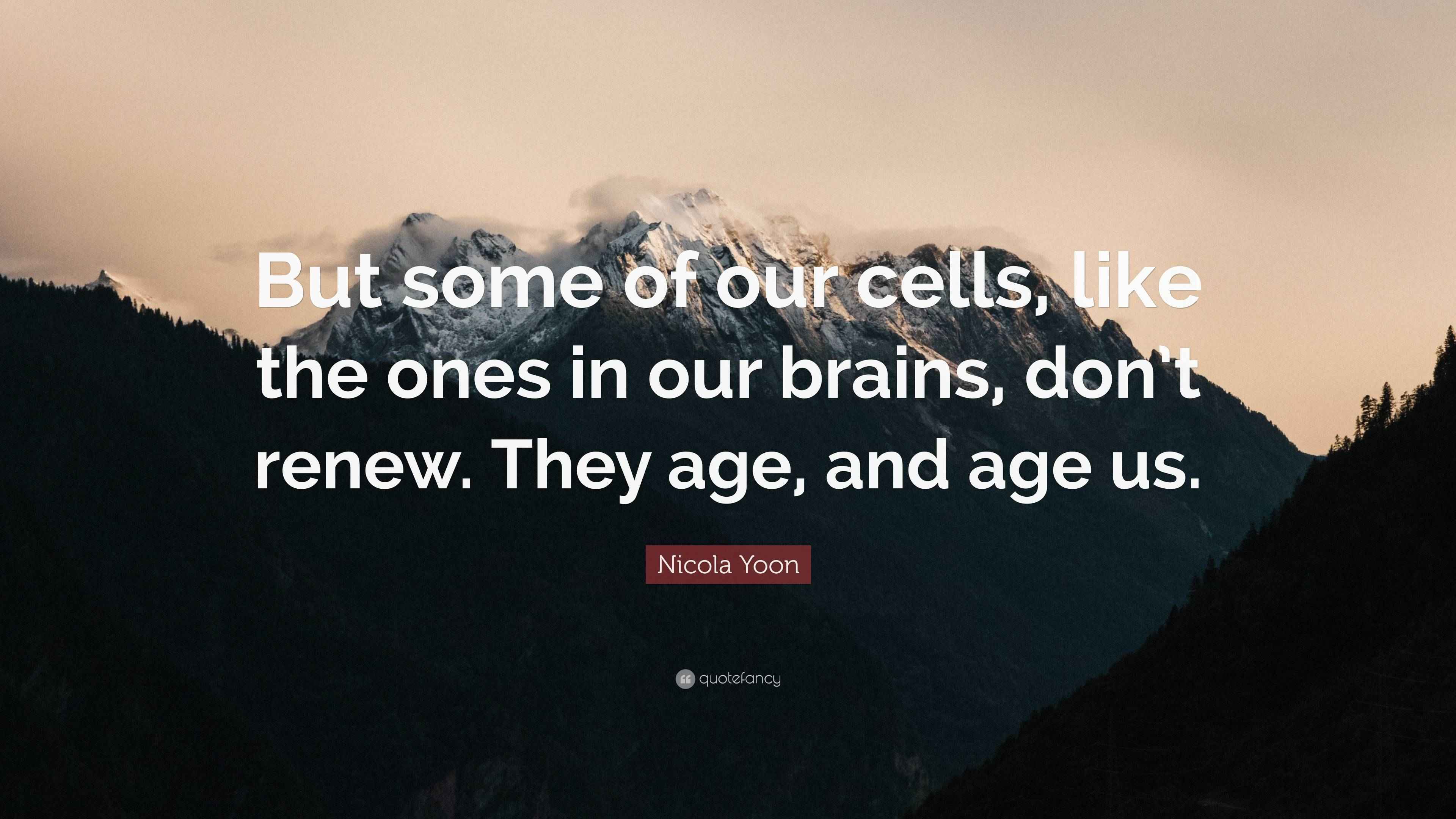 Nicola Yoon Quote: “But some of our cells, like the ones in our brains ...