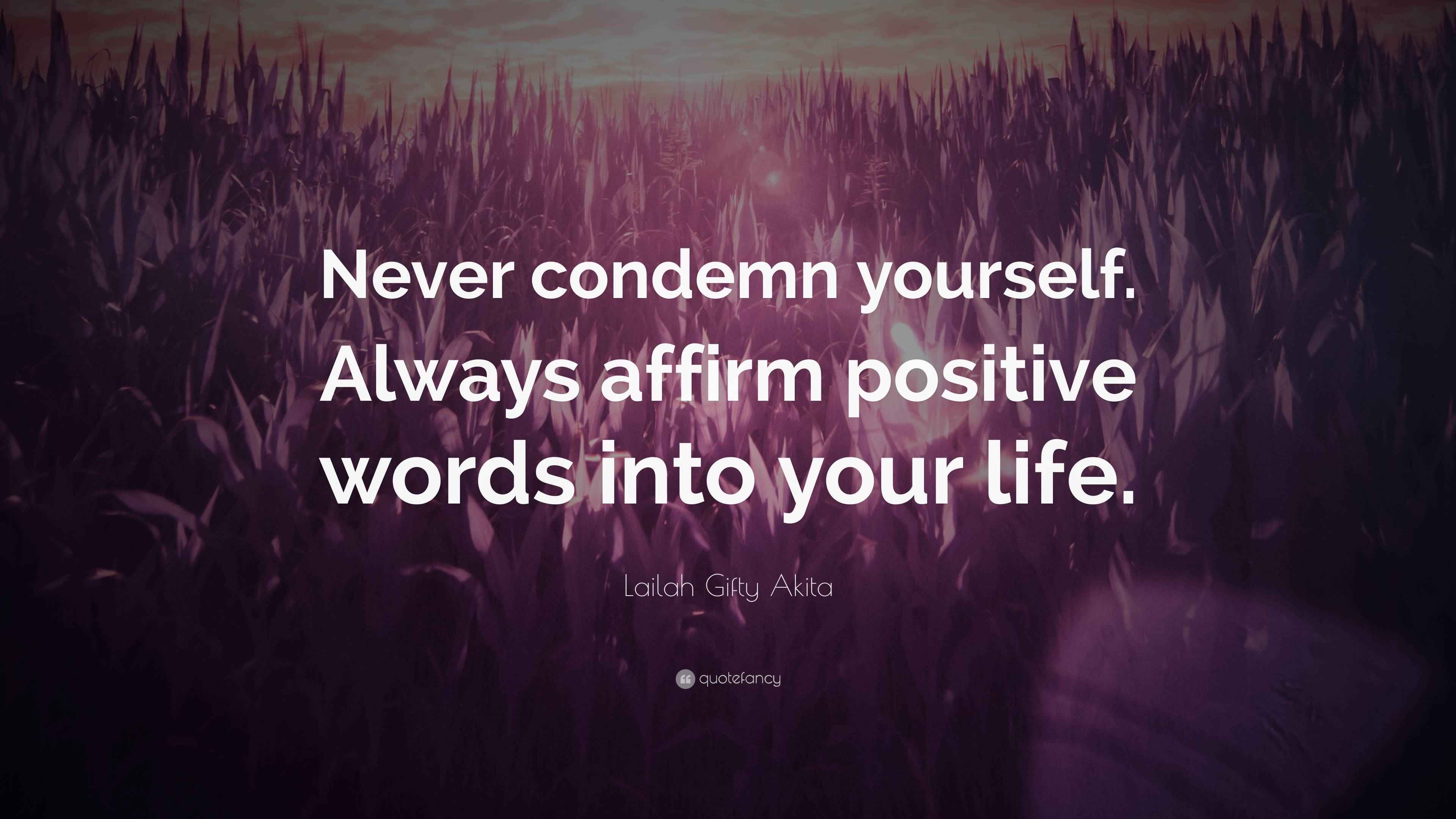 Lailah Gifty Akita Quote: “Never condemn yourself. Always affirm ...