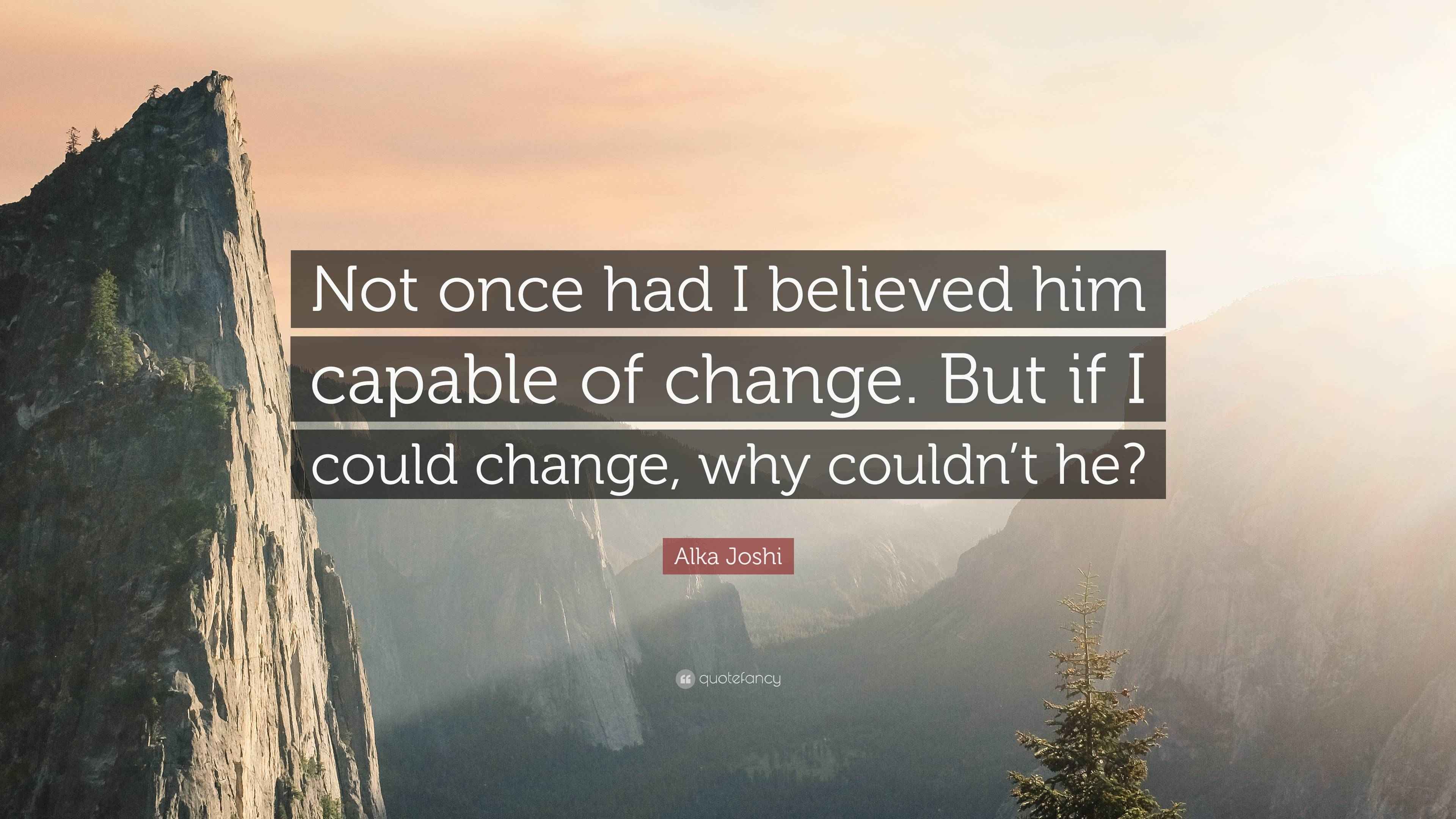 Alka Joshi Quote: “Not once had I believed him capable of change. But ...