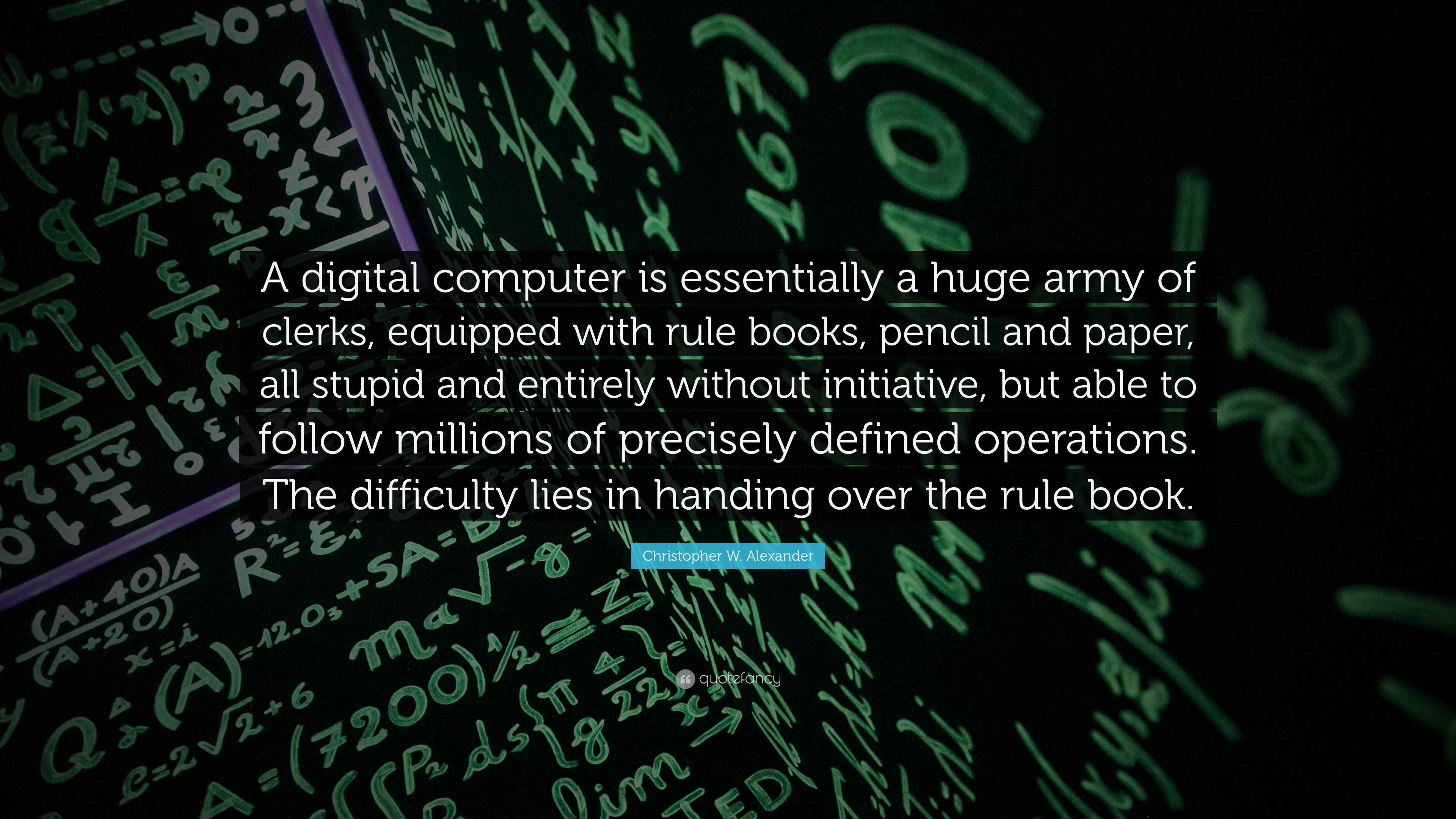 Christopher W. Alexander Quote: “A digital computer is essentially a ...