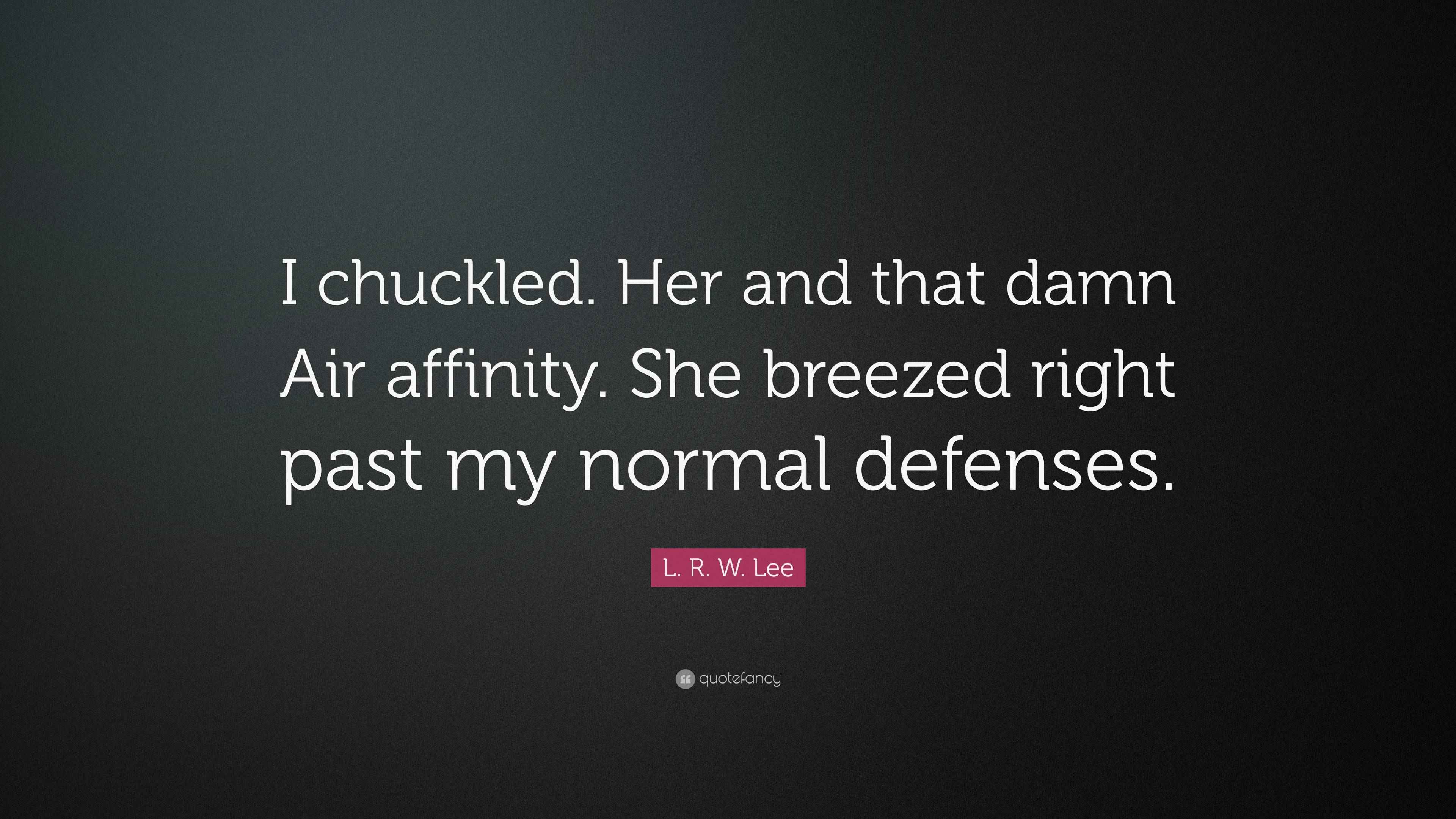 L. R. W. Lee Quote: “I chuckled. Her and that damn Air affinity. She breezed right past my ...