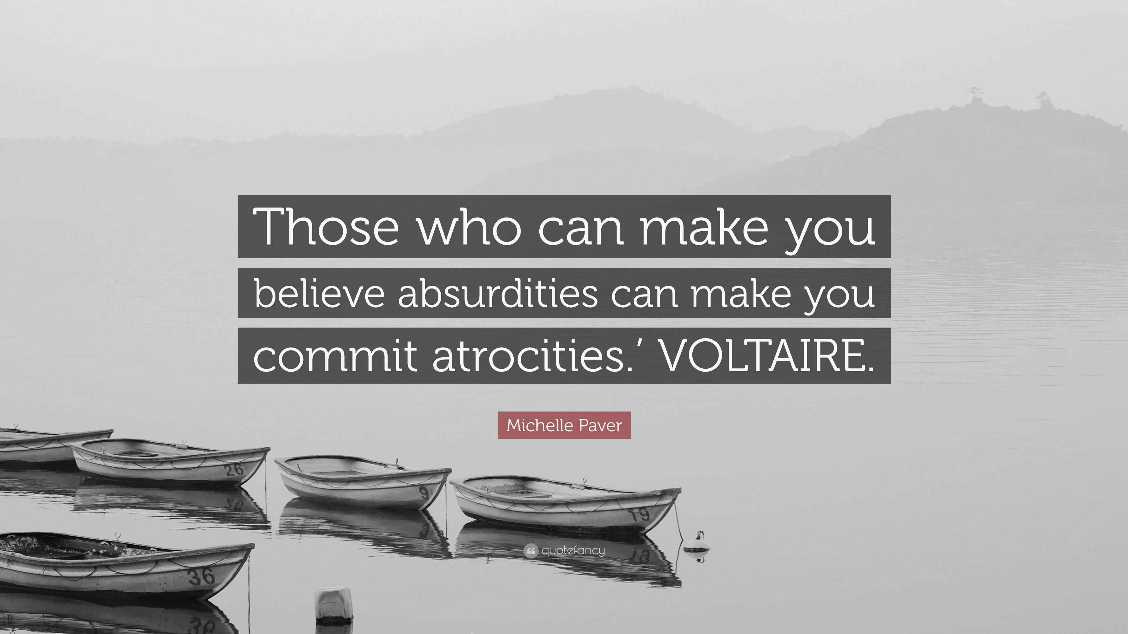 Michelle Paver Quote: “Those who can make you believe absurdities can ...