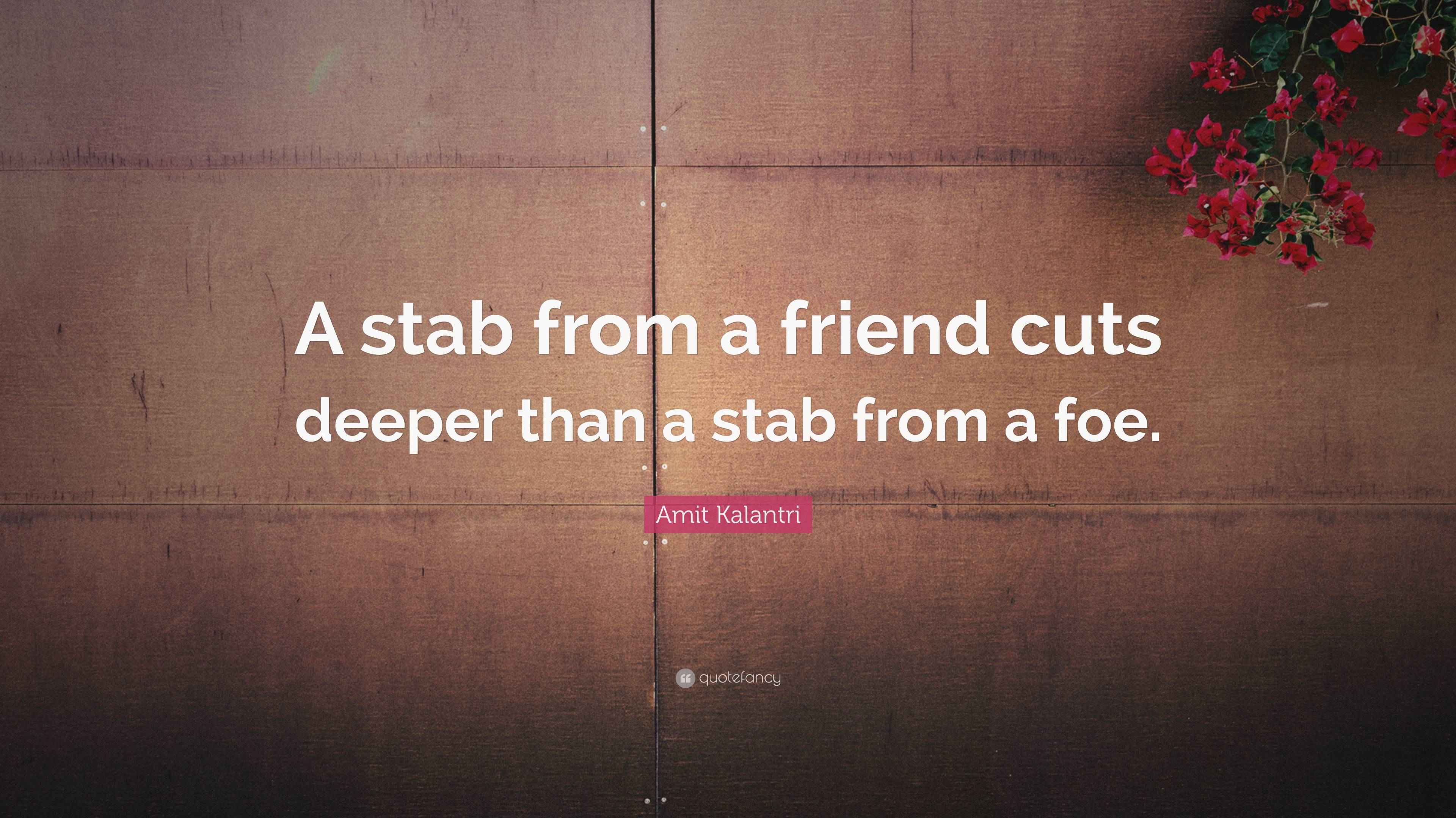 Amit Kalantri Quote: “A stab from a friend cuts deeper than a stab from ...