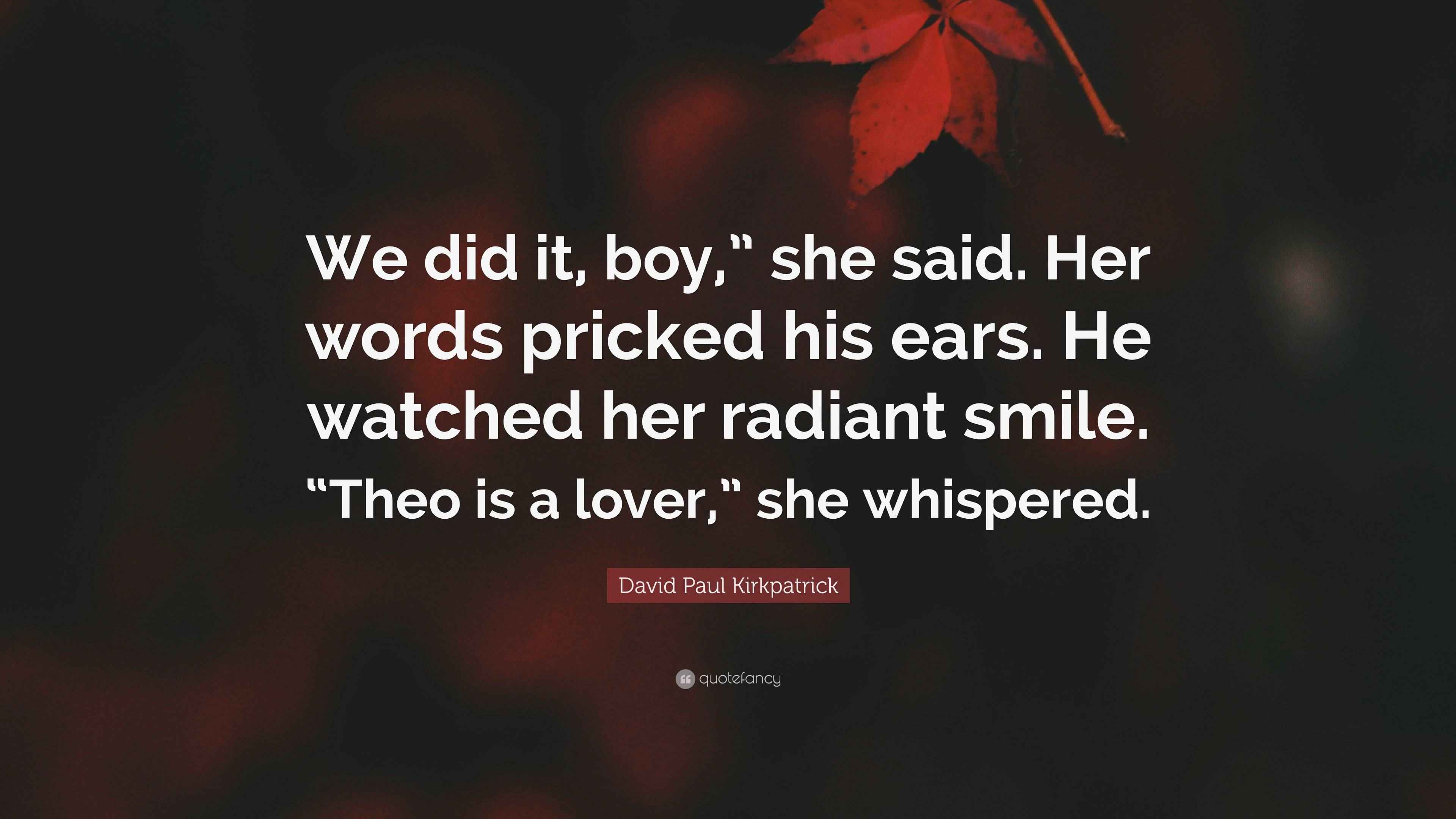 David Paul Kirkpatrick Quote: “We did it, boy,” she said. Her words ...