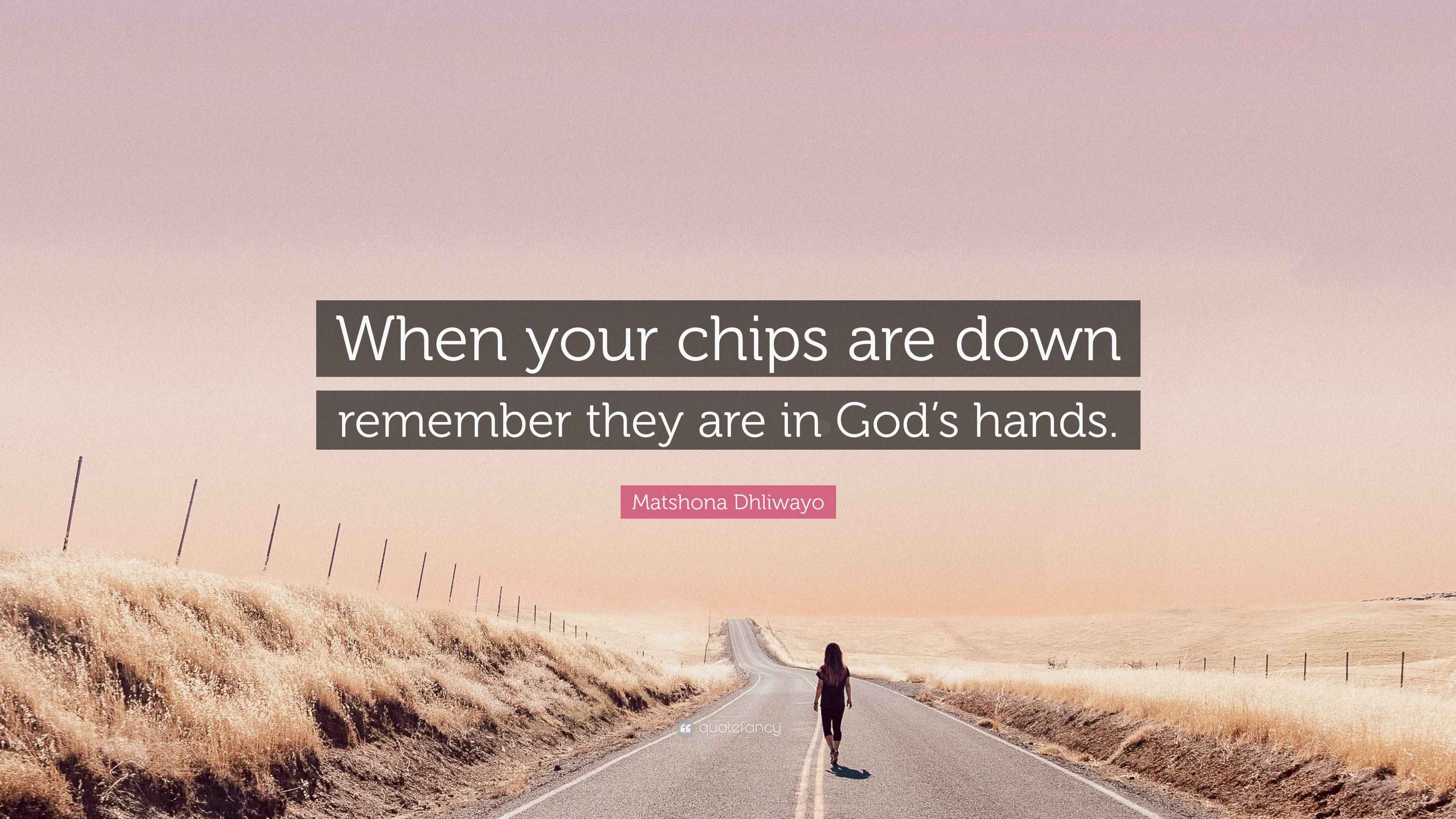 Matshona Dhliwayo Quote: “When your chips are down remember they are in ...