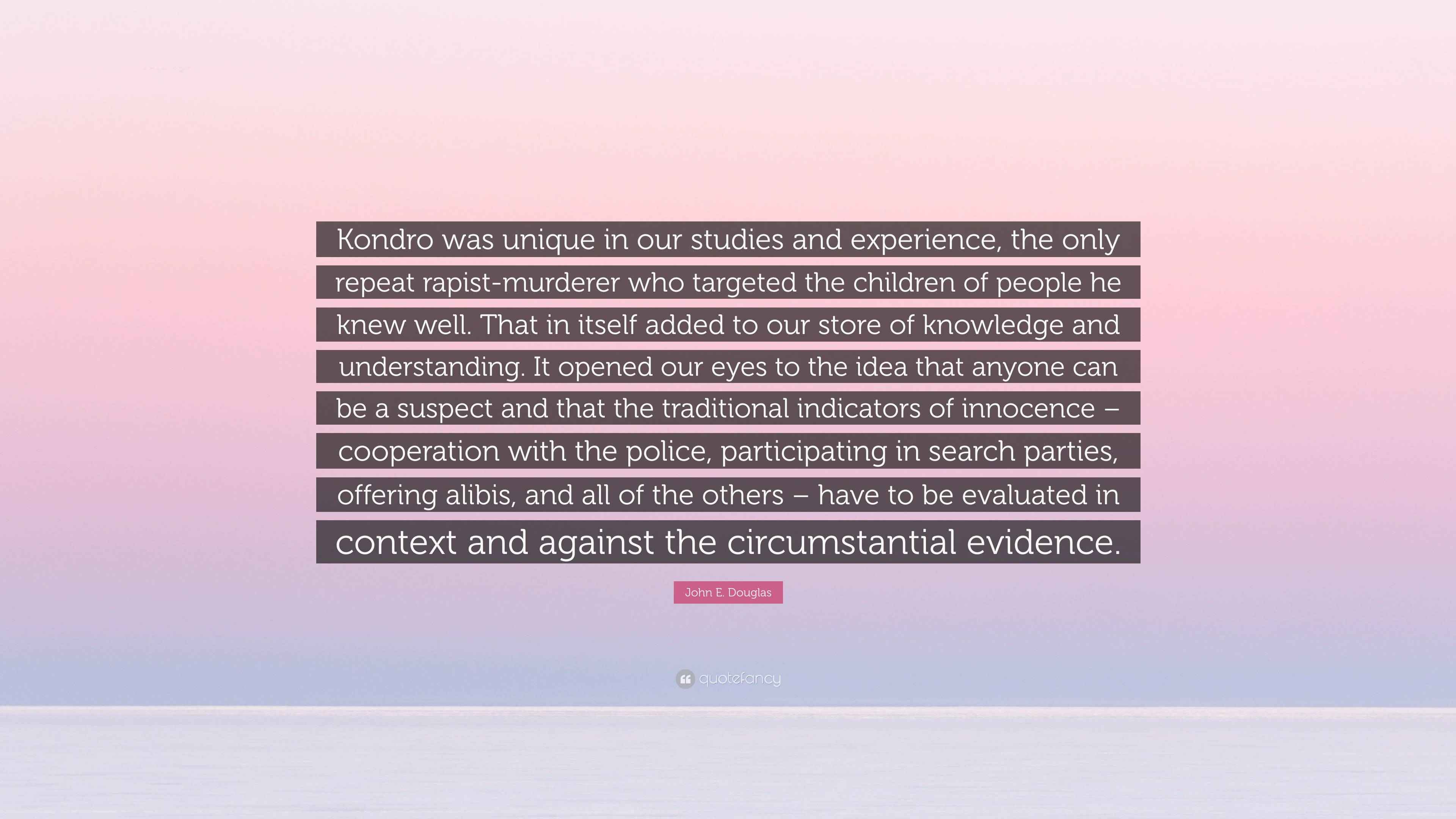 John E. Douglas Quote: “Kondro was unique in our studies and experience ...