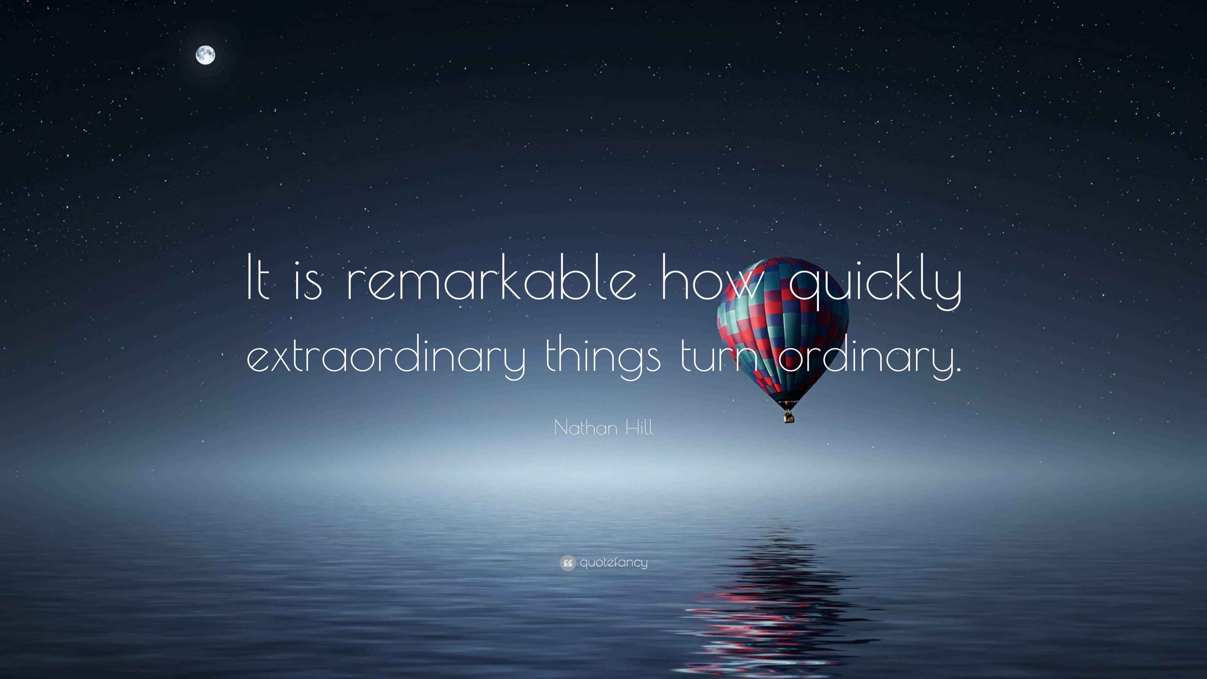Nathan Hill Quote: “It is remarkable how quickly extraordinary things ...