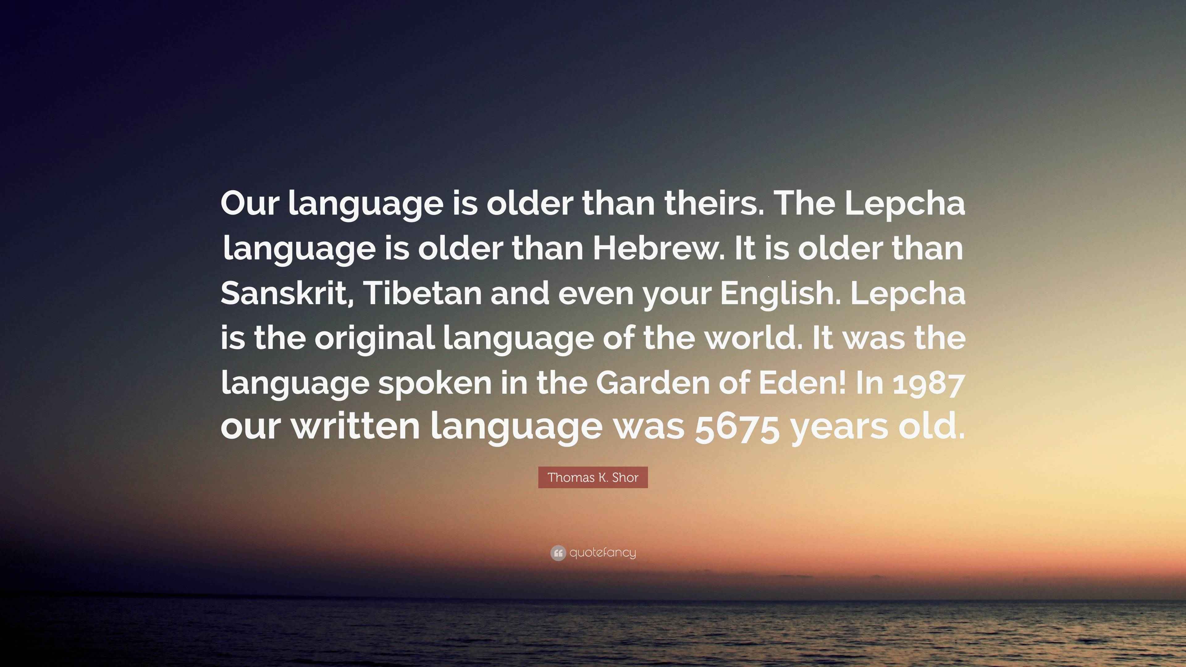 Thomas K. Shor Quote: “Our language is older than theirs. The Lepcha ...