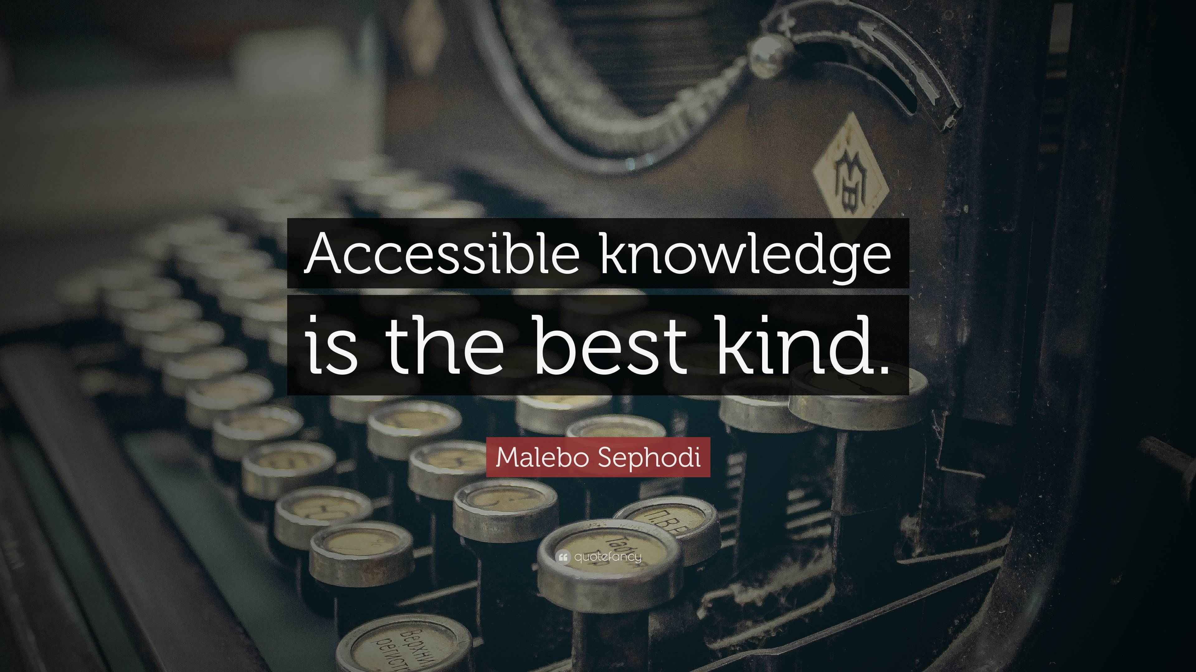 Malebo Sephodi Quote: “Accessible knowledge is the best kind.”