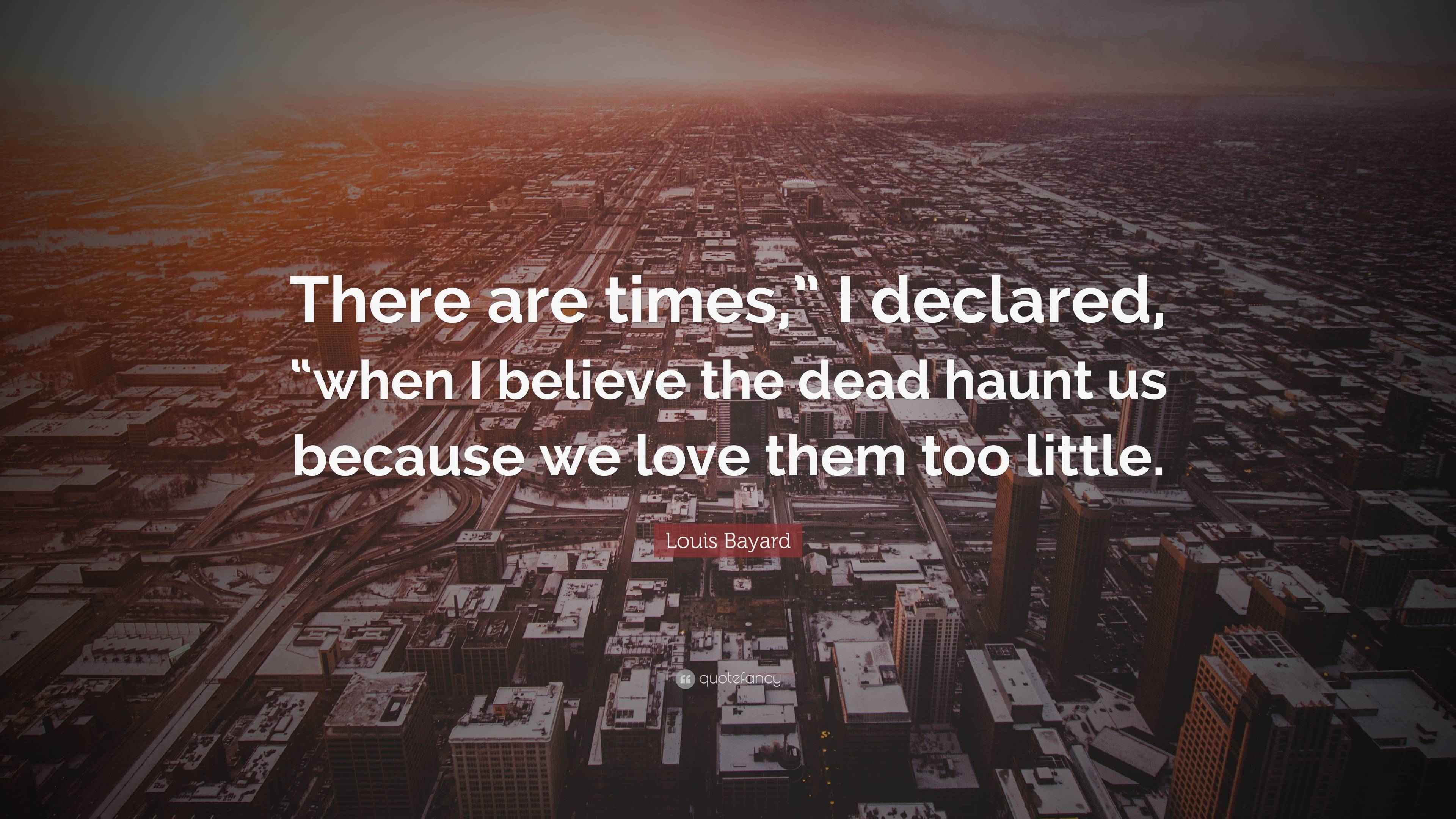 Louis Bayard Quote: “There are times,” I declared, “when I believe the ...